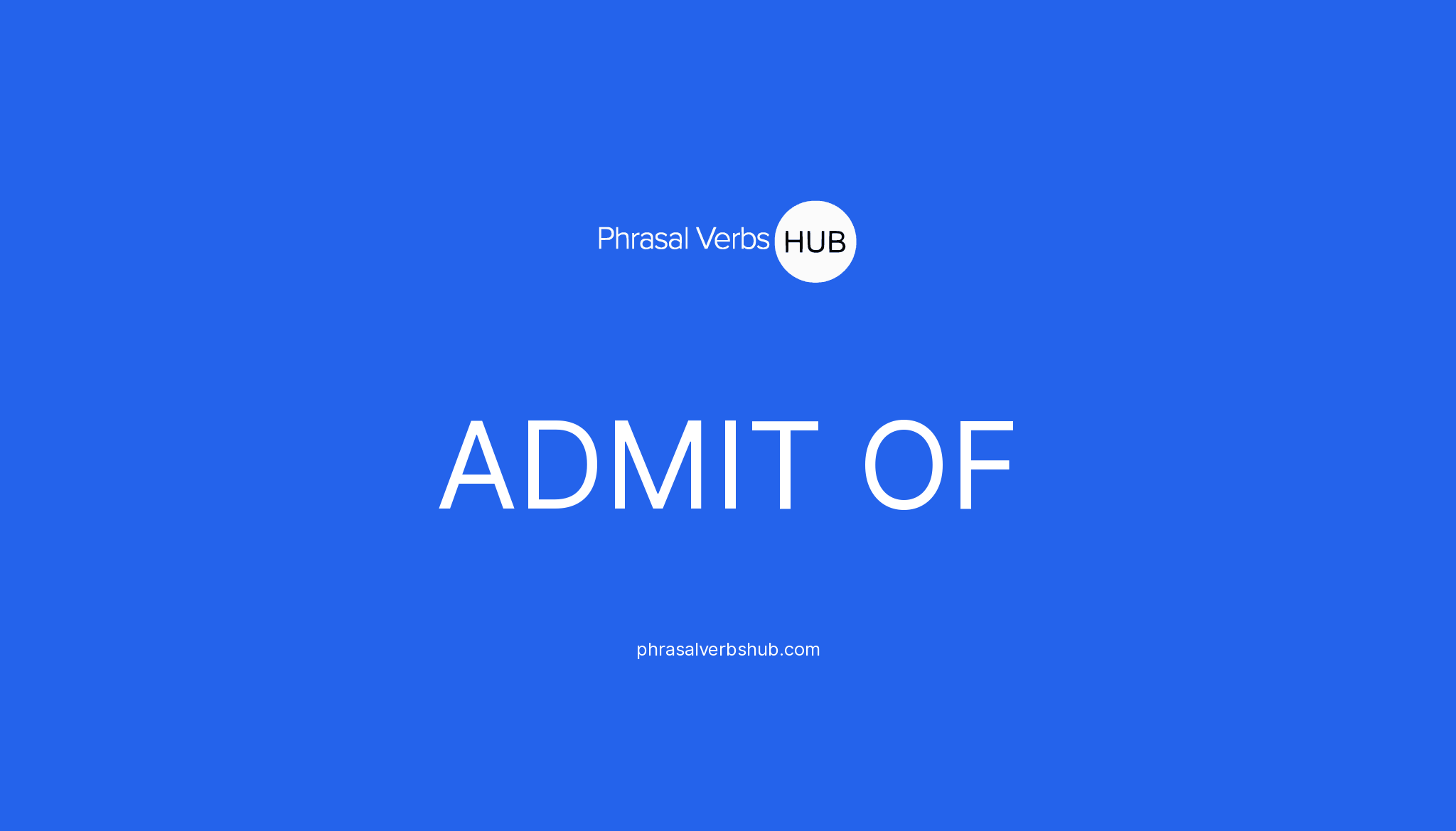 ADMIT OF | Phrasal Verb Meaning & Examples