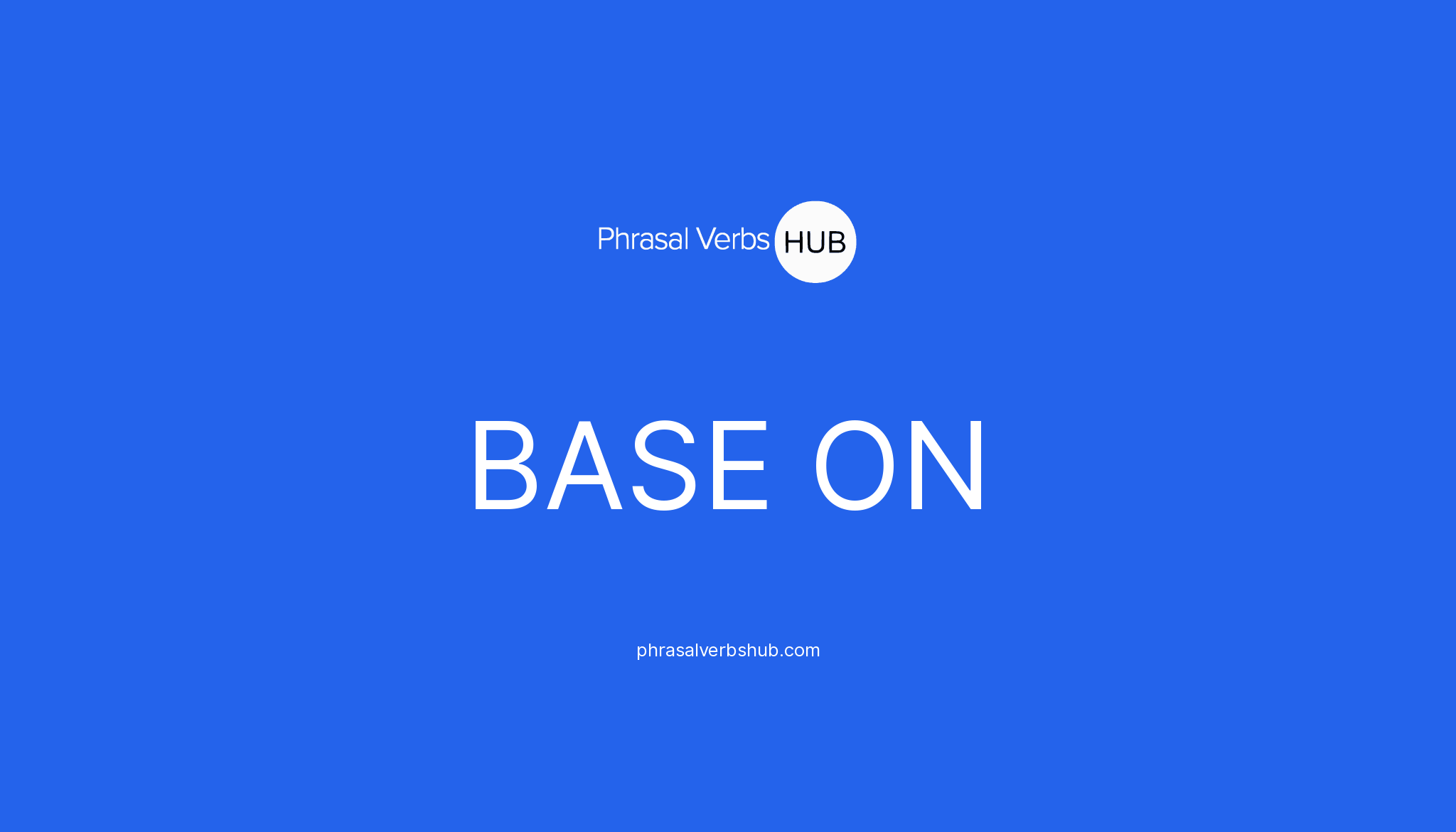 BASE ON | Phrasal Verb Meaning & Examples