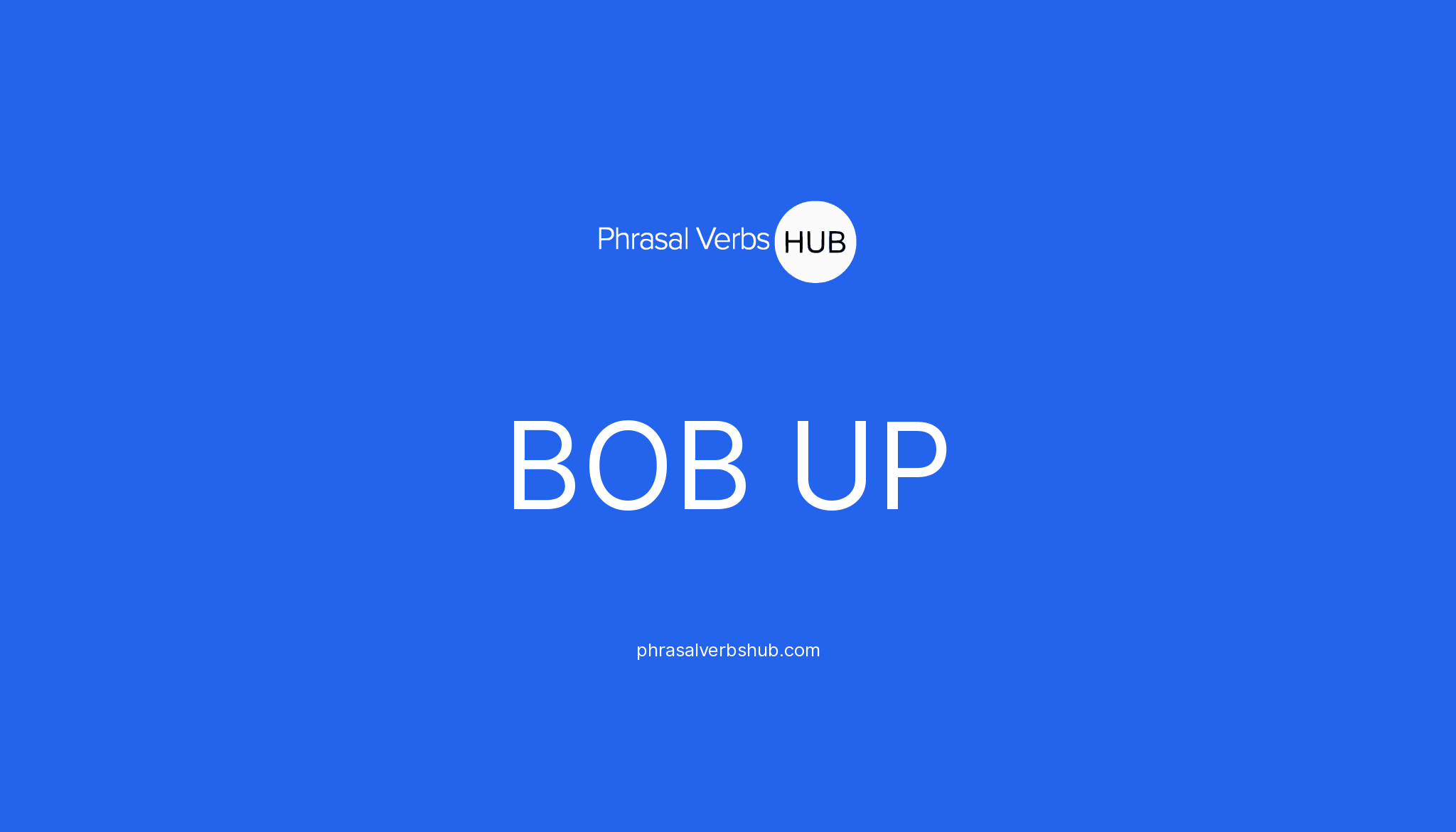 BOB UP | Phrasal Verb Meaning & Examples