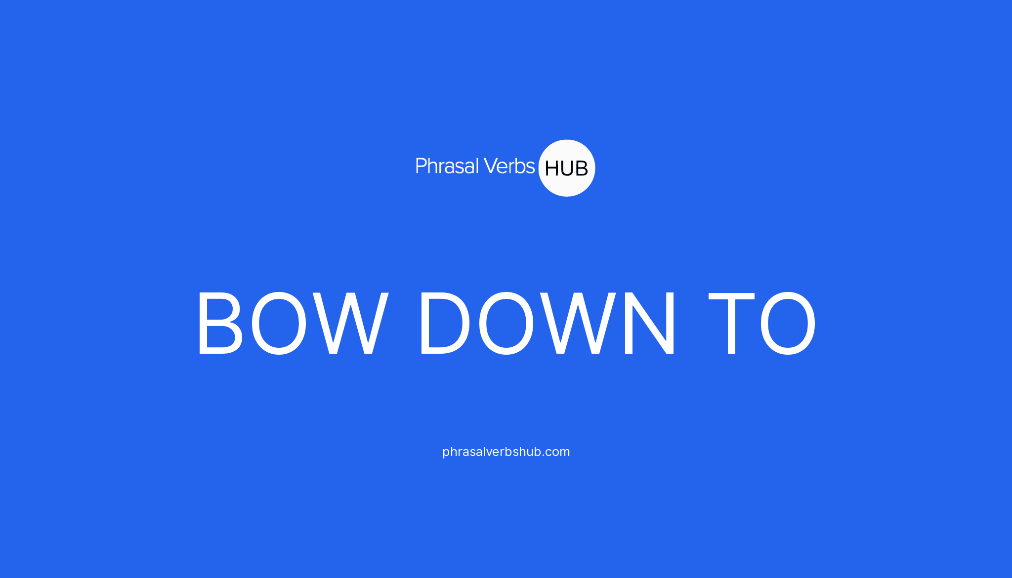 BOW DOWN TO | Phrasal Verb Meaning & Examples