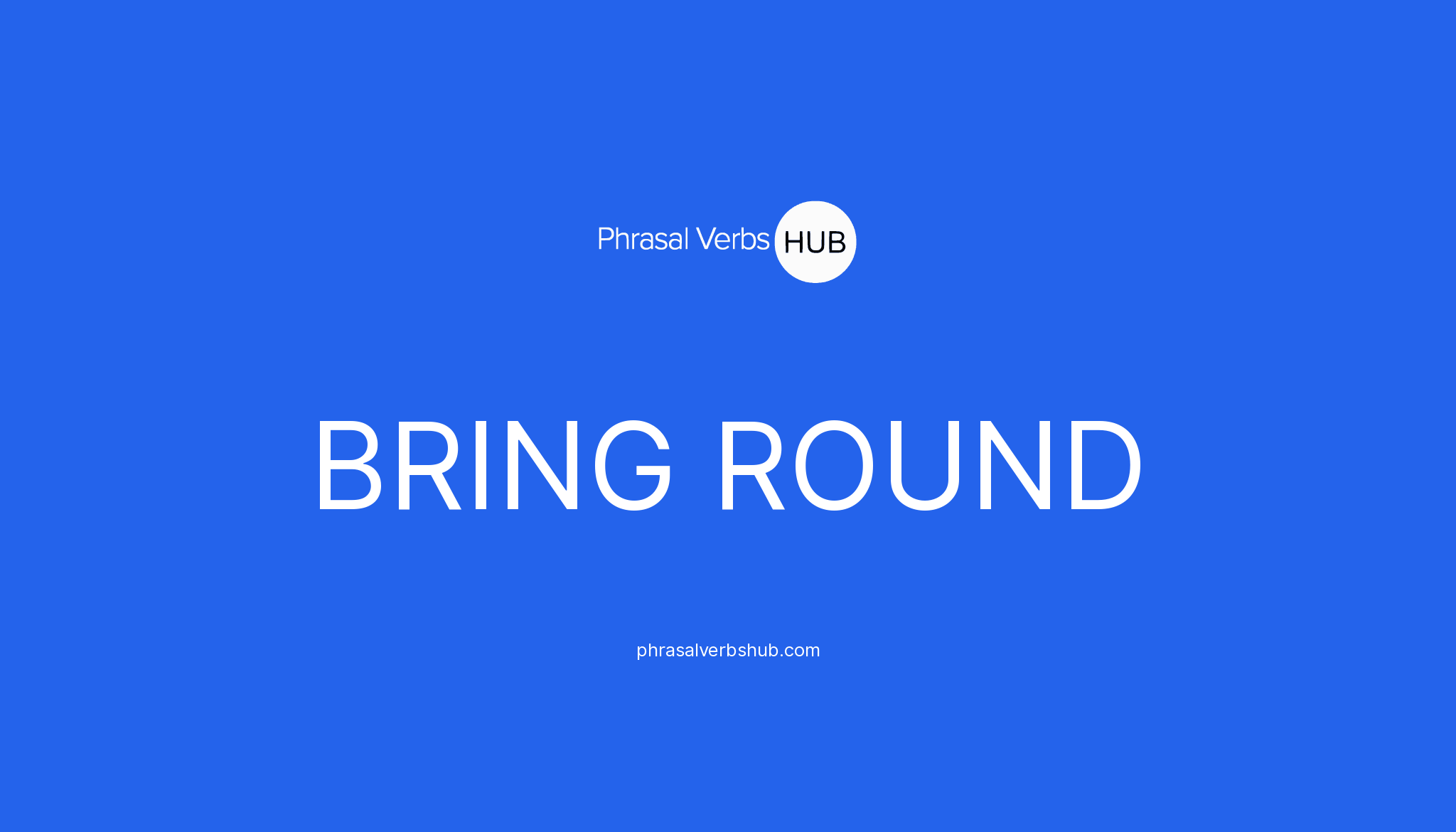 BRING ROUND | Phrasal Verb Meaning & Examples