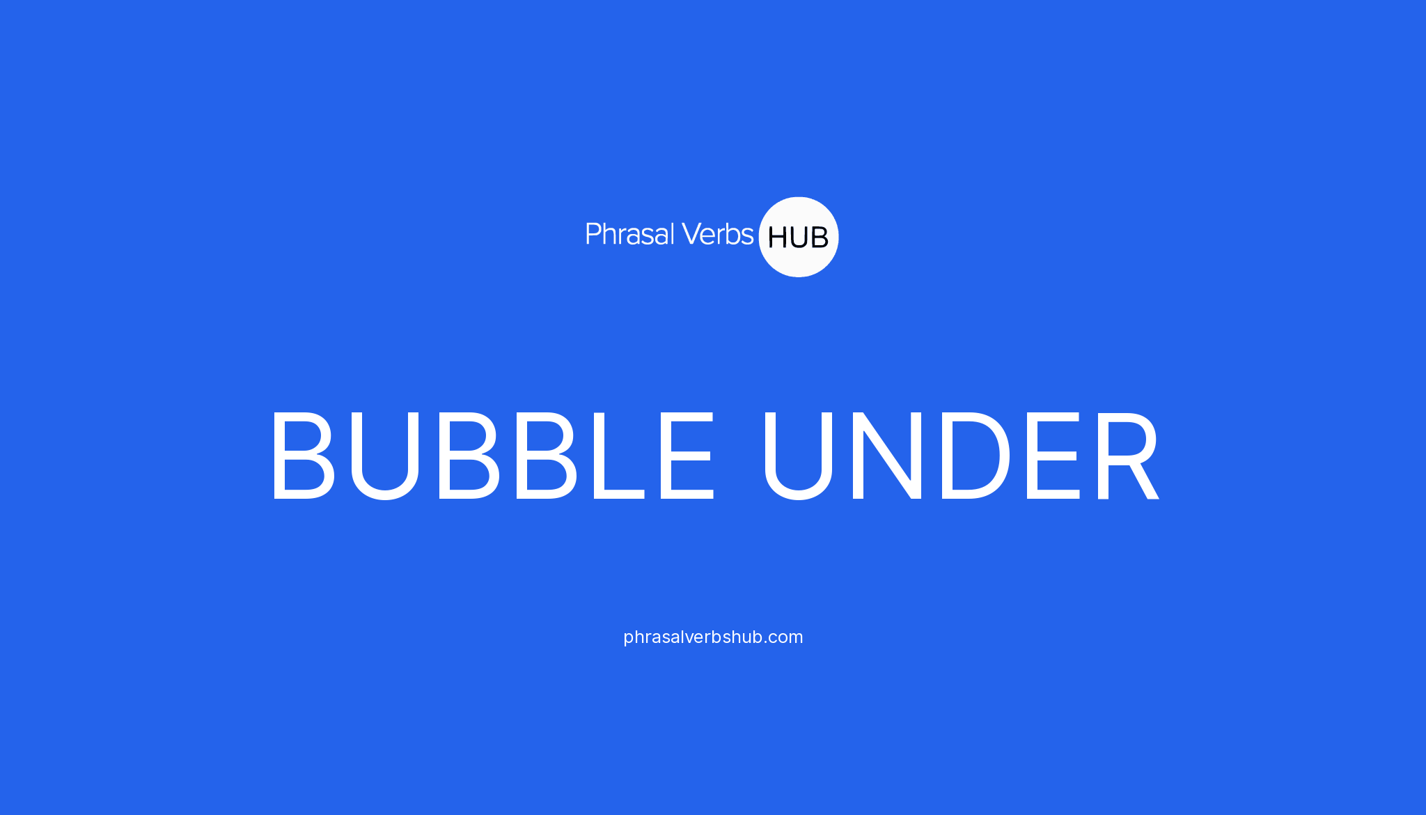 BUBBLE UNDER | Phrasal Verb Meaning & Examples