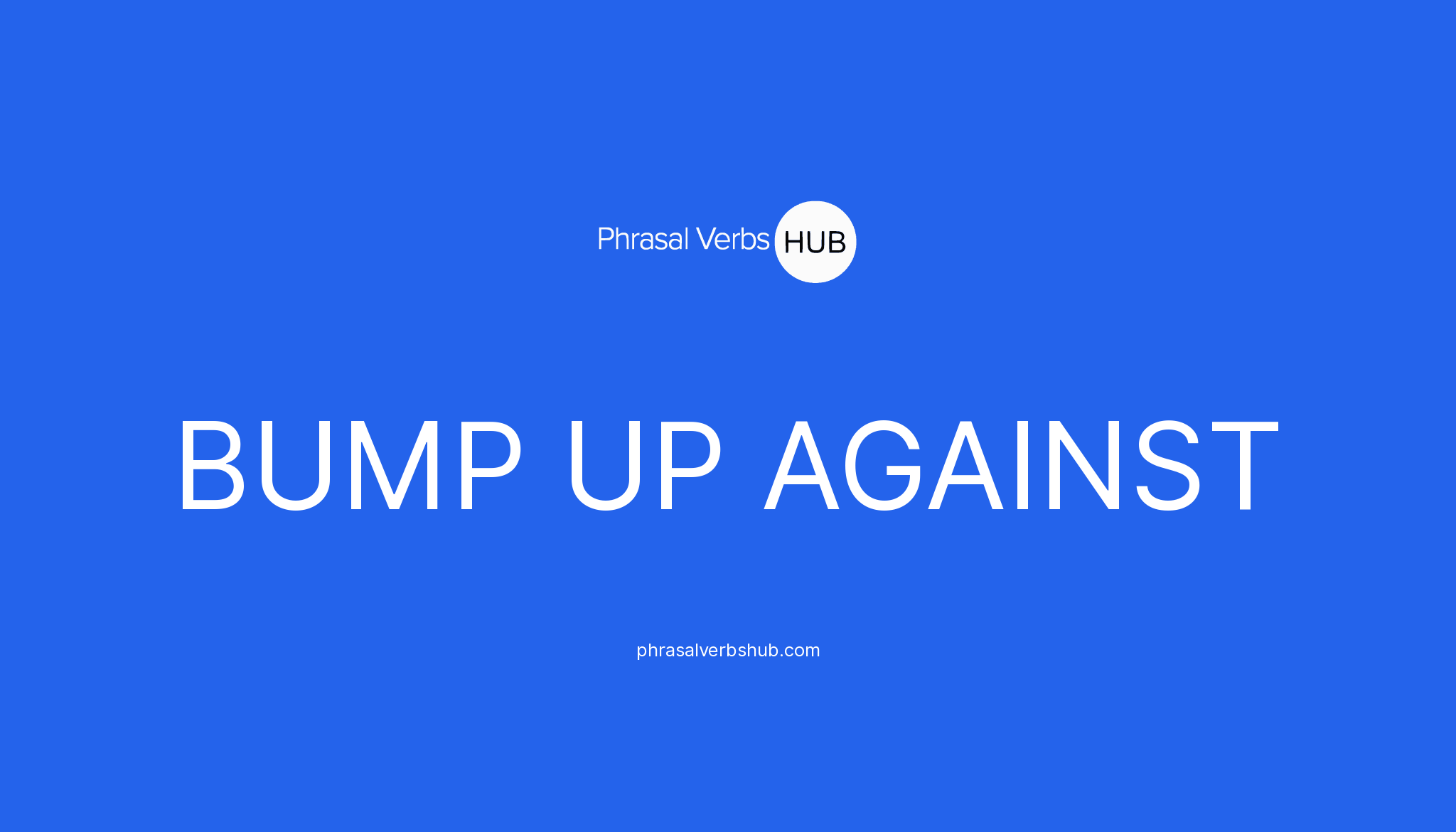 BUMP UP AGAINST | Phrasal Verb Meaning & Examples