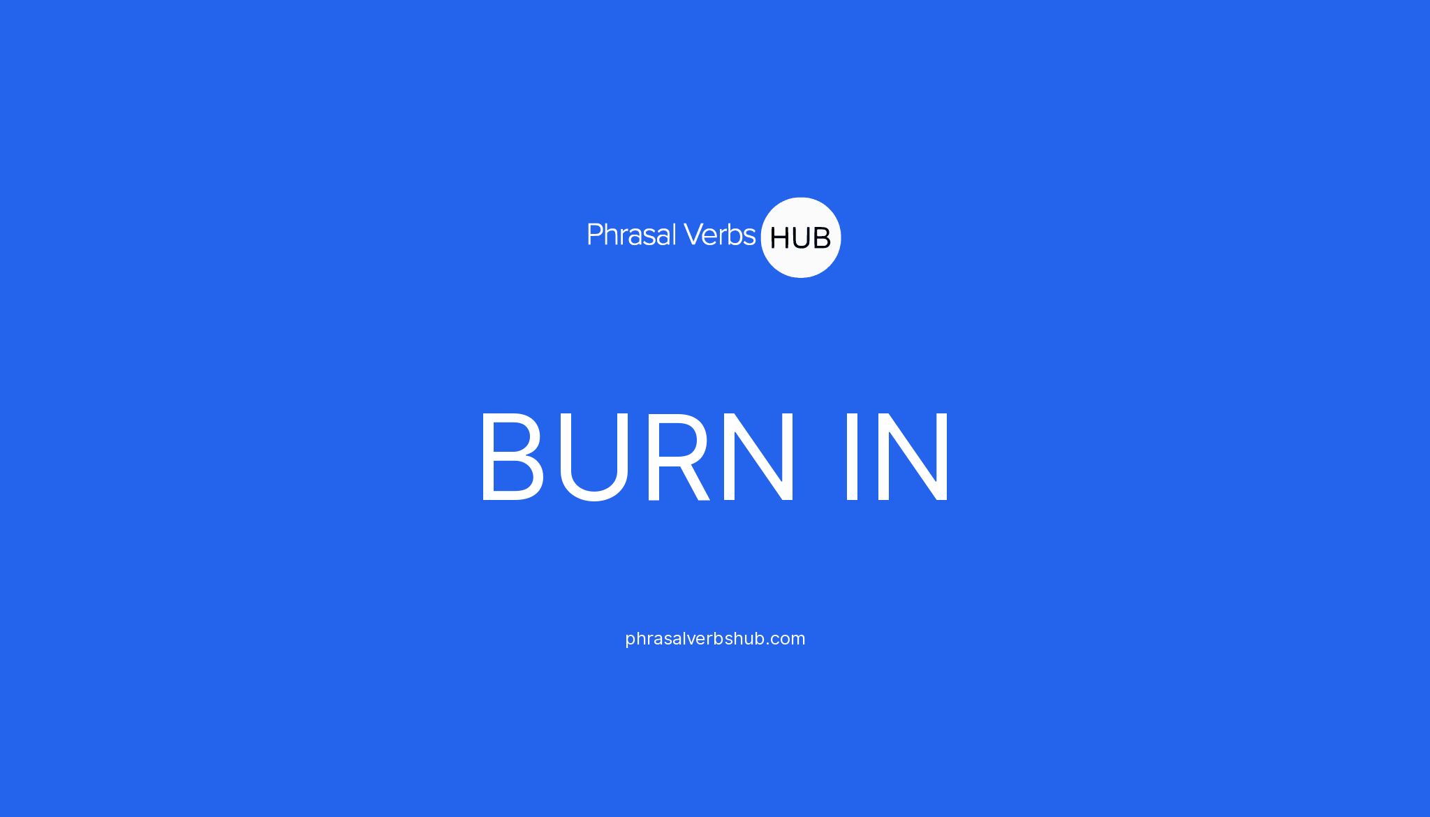 BURN IN | Phrasal Verb Meaning & Examples