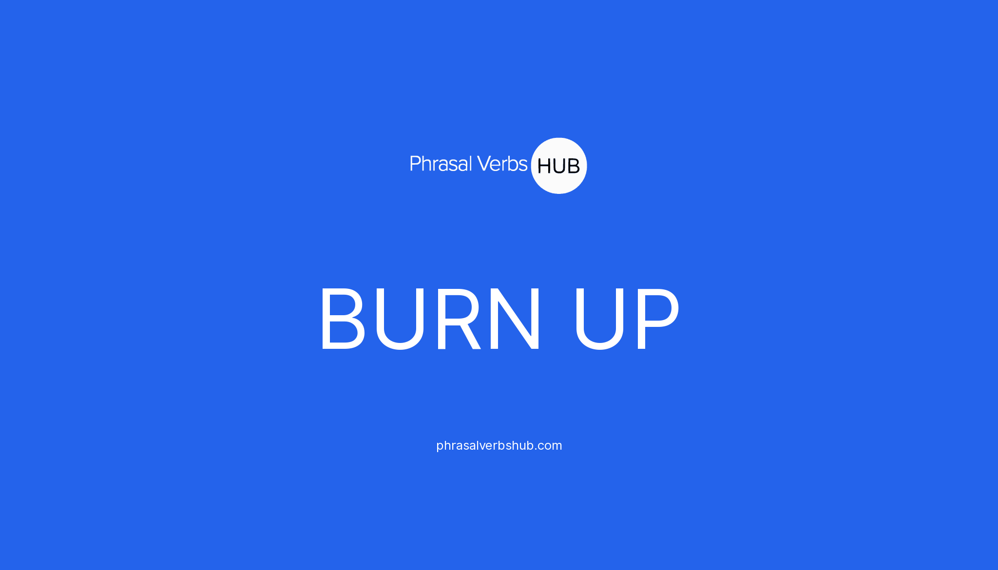 BURN UP | Phrasal Verb Meaning & Examples