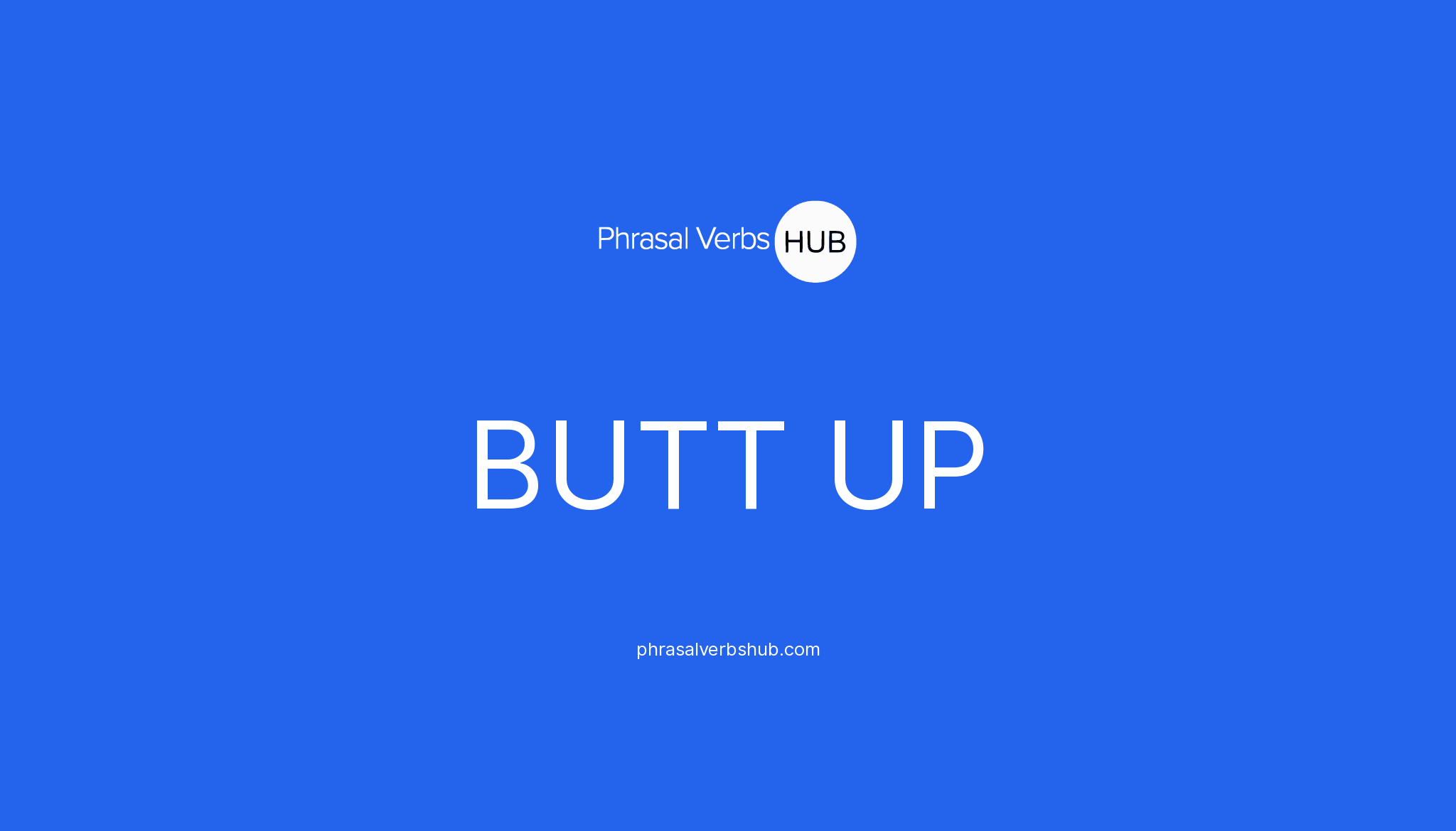 BUTT UP | Phrasal Verb Meaning & Examples