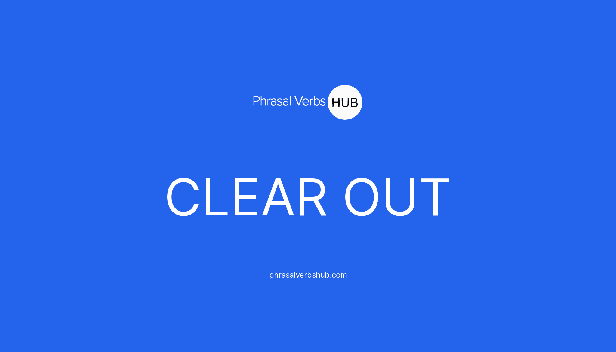 CLEAR OUT | Phrasal Verb Meaning & Examples