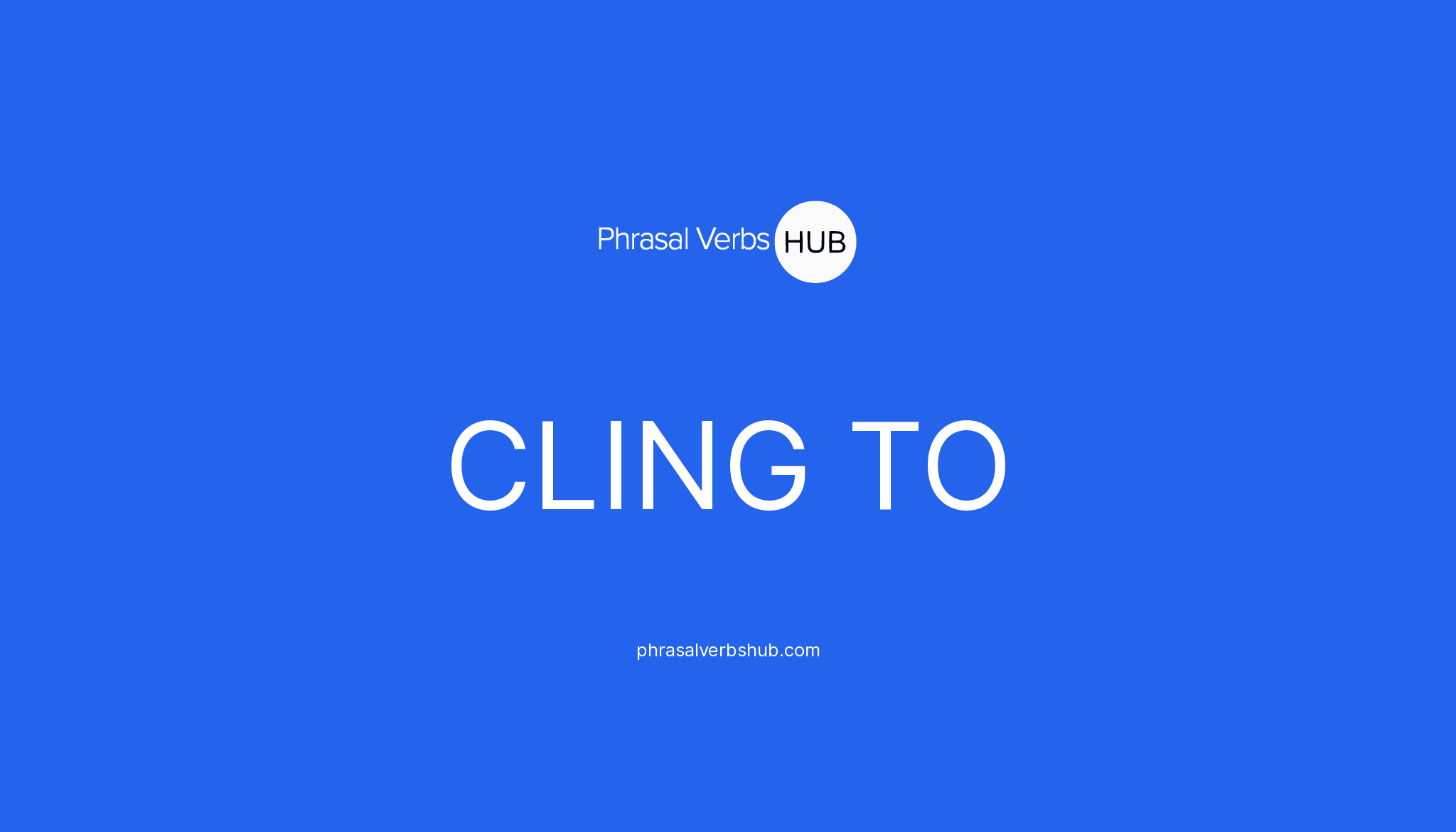 CLING TO | Phrasal Verb Meaning & Examples