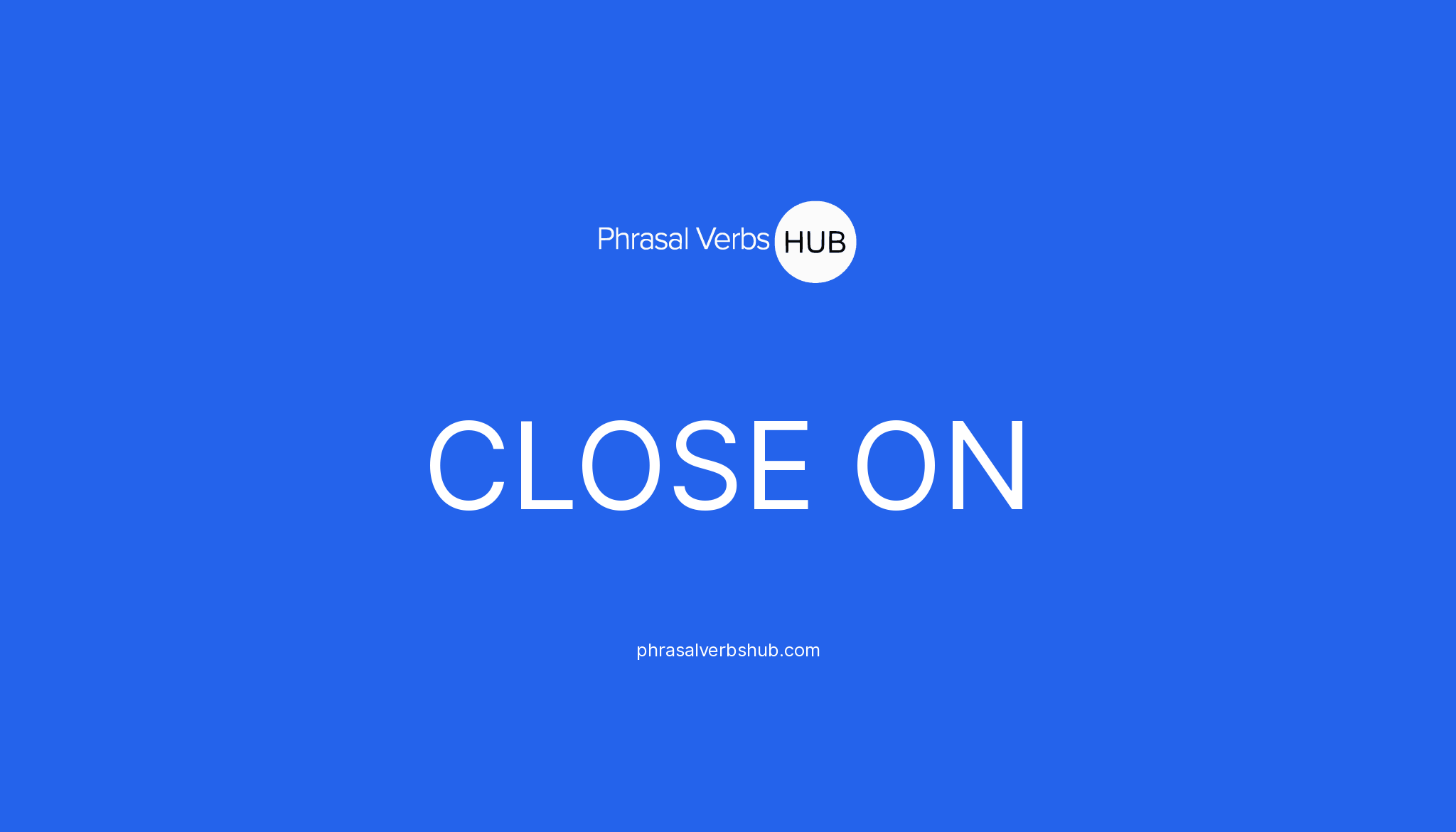 CLOSE ON | Phrasal Verb Meaning & Examples