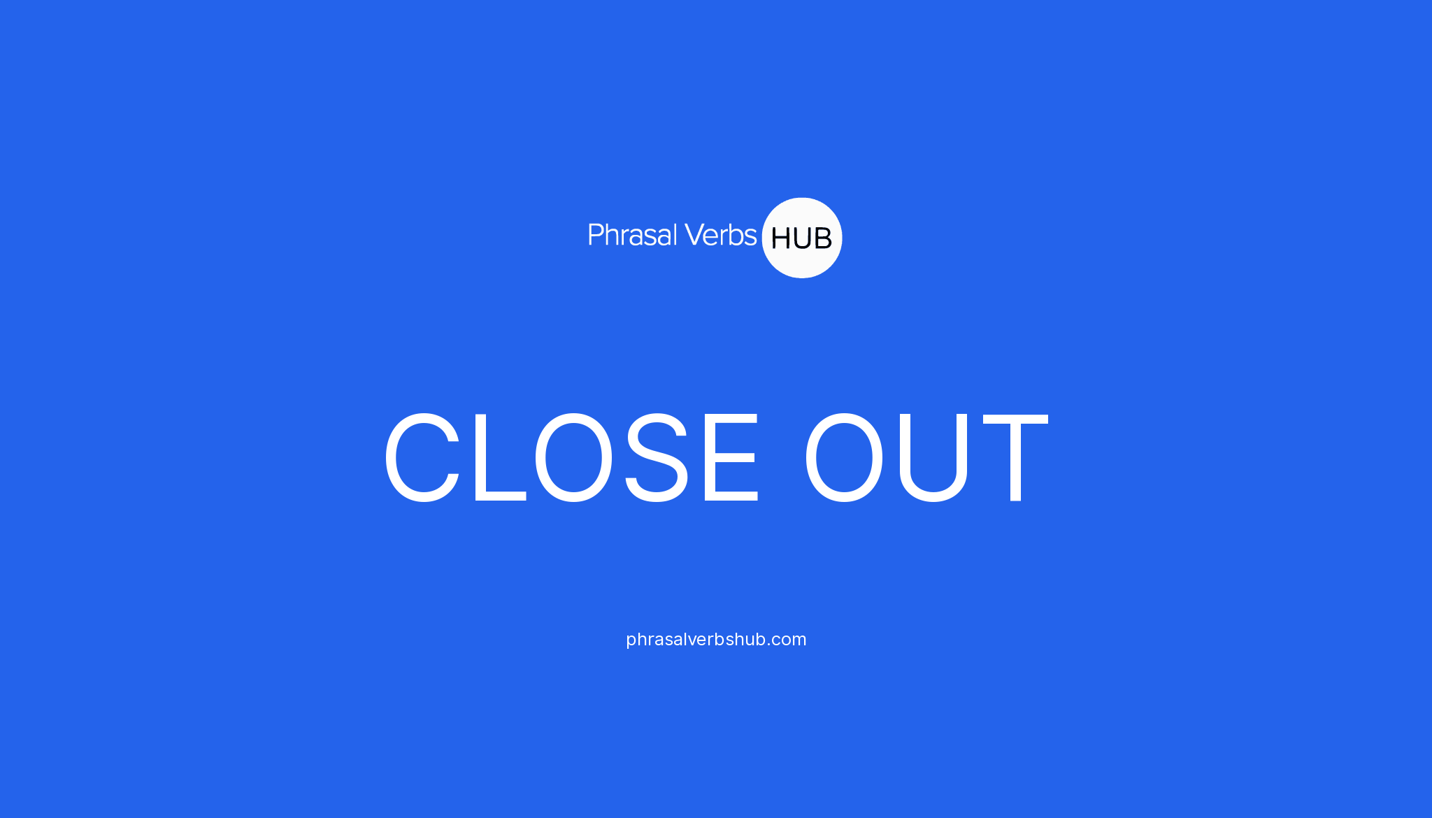 CLOSE OUT | Phrasal Verb Meaning & Examples