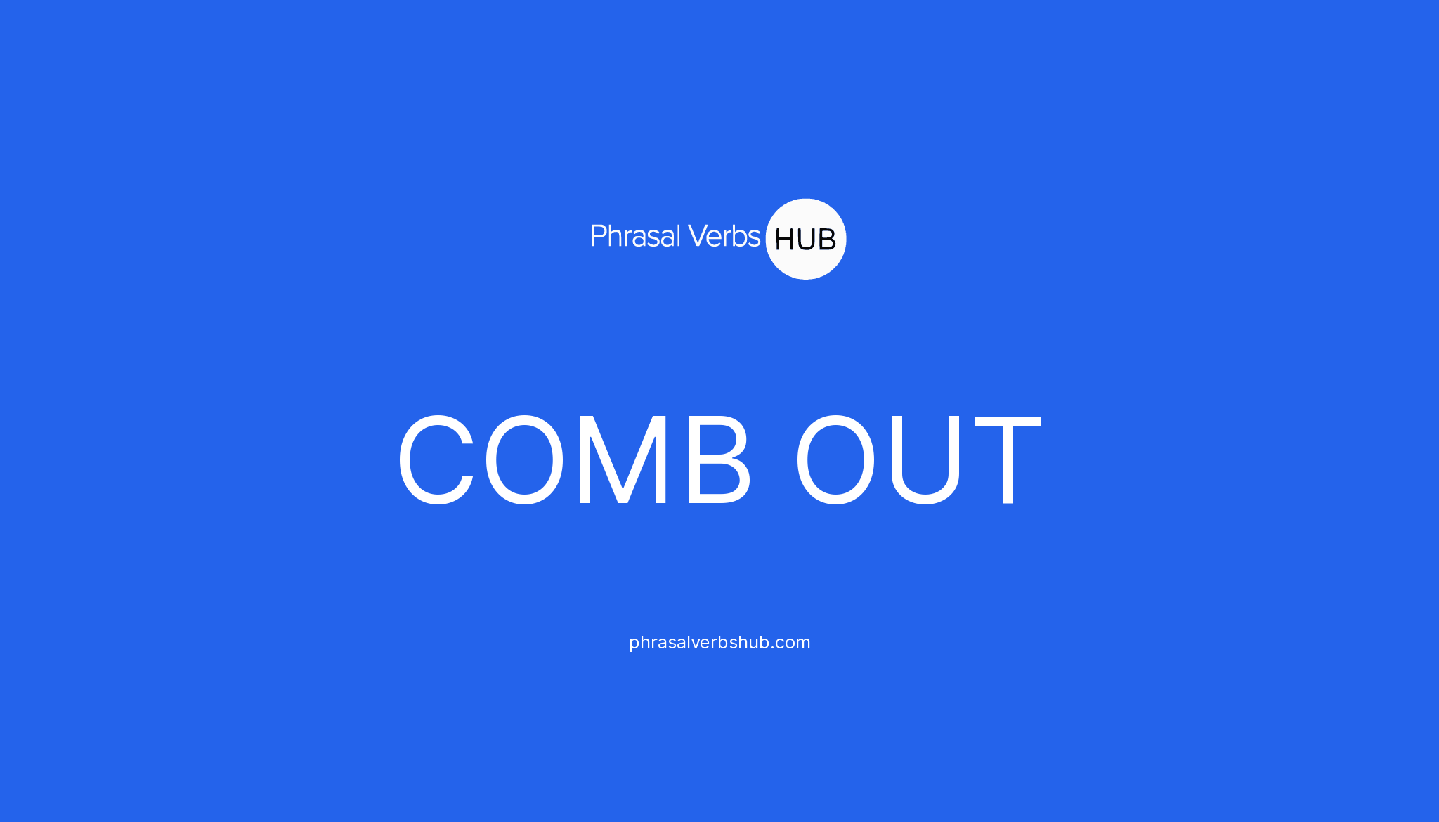 COMB OUT | Phrasal Verb Meaning & Examples