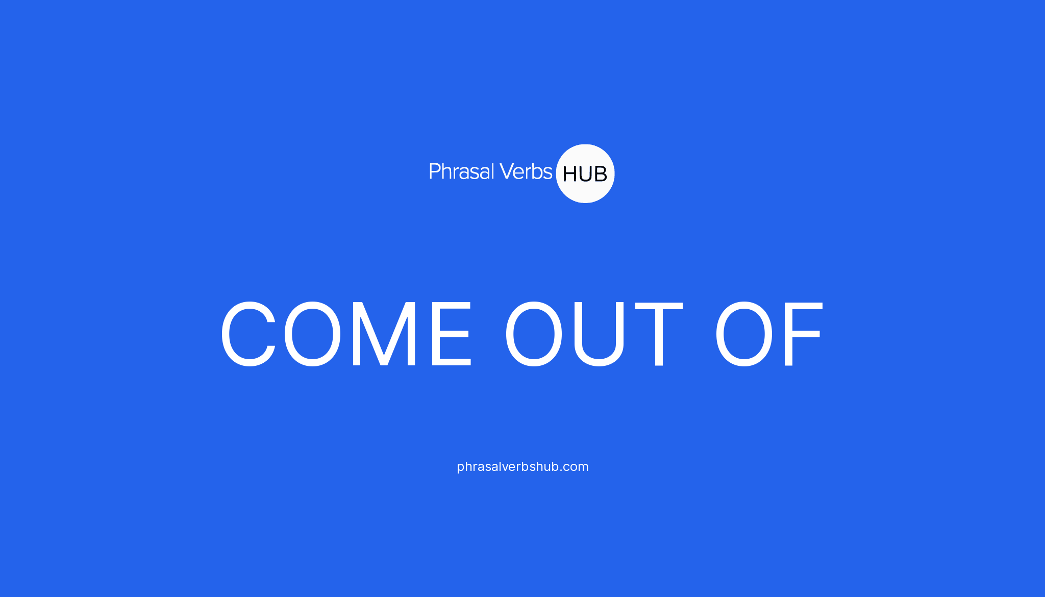 COME OUT OF | Phrasal Verb Meaning & Examples