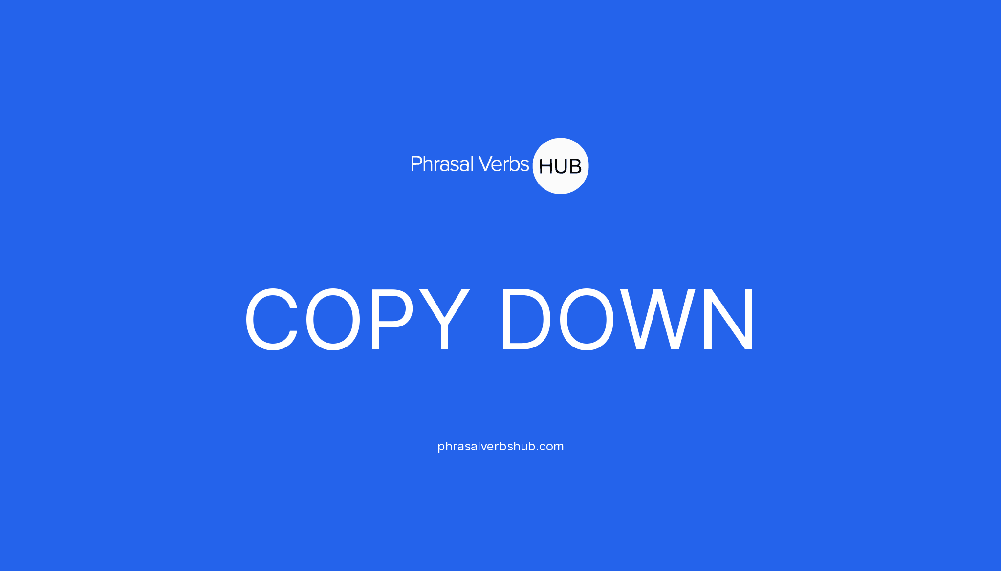 COPY DOWN | Phrasal Verb Meaning & Examples