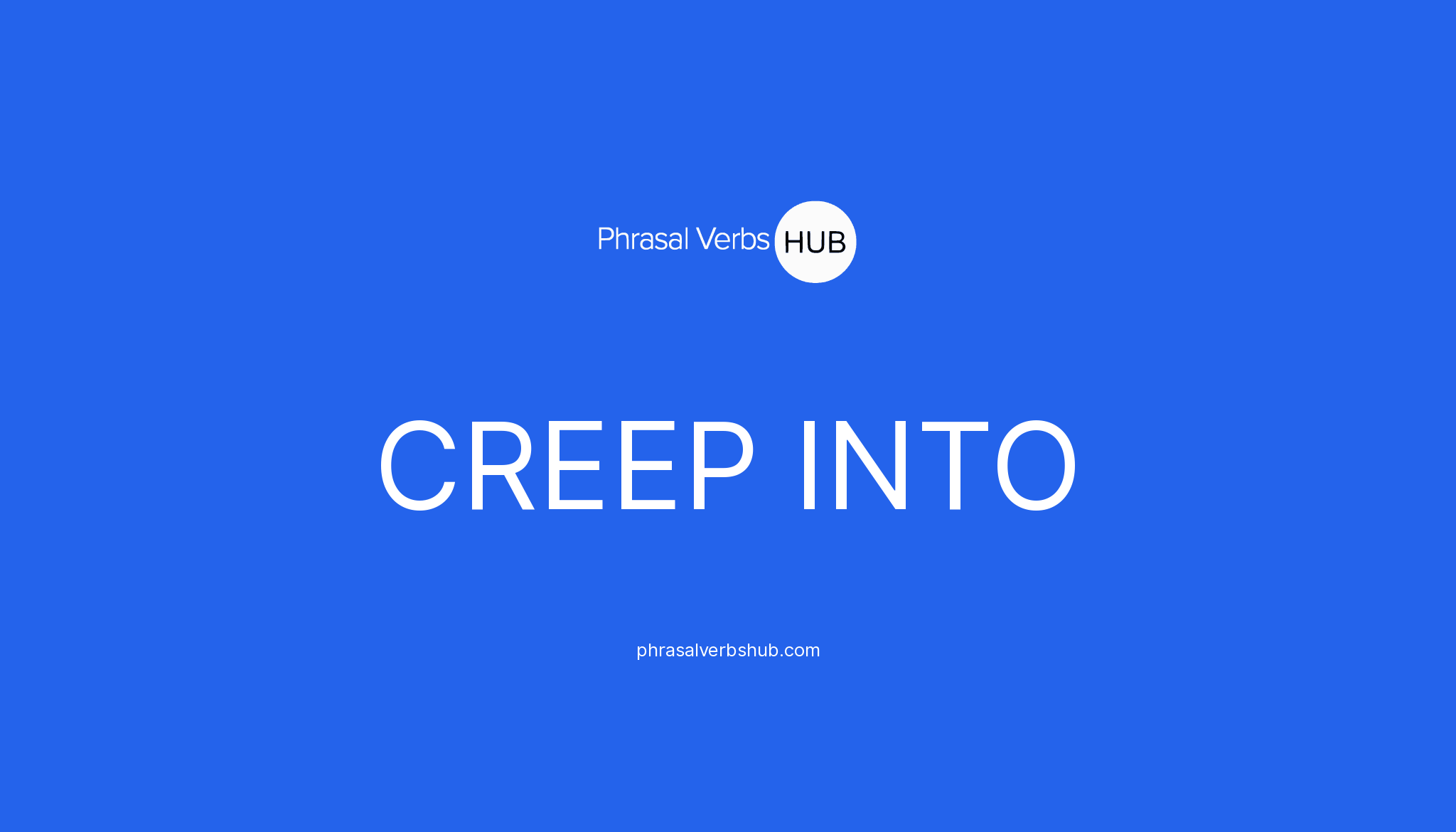 CREEP INTO | Phrasal Verb Meaning & Examples