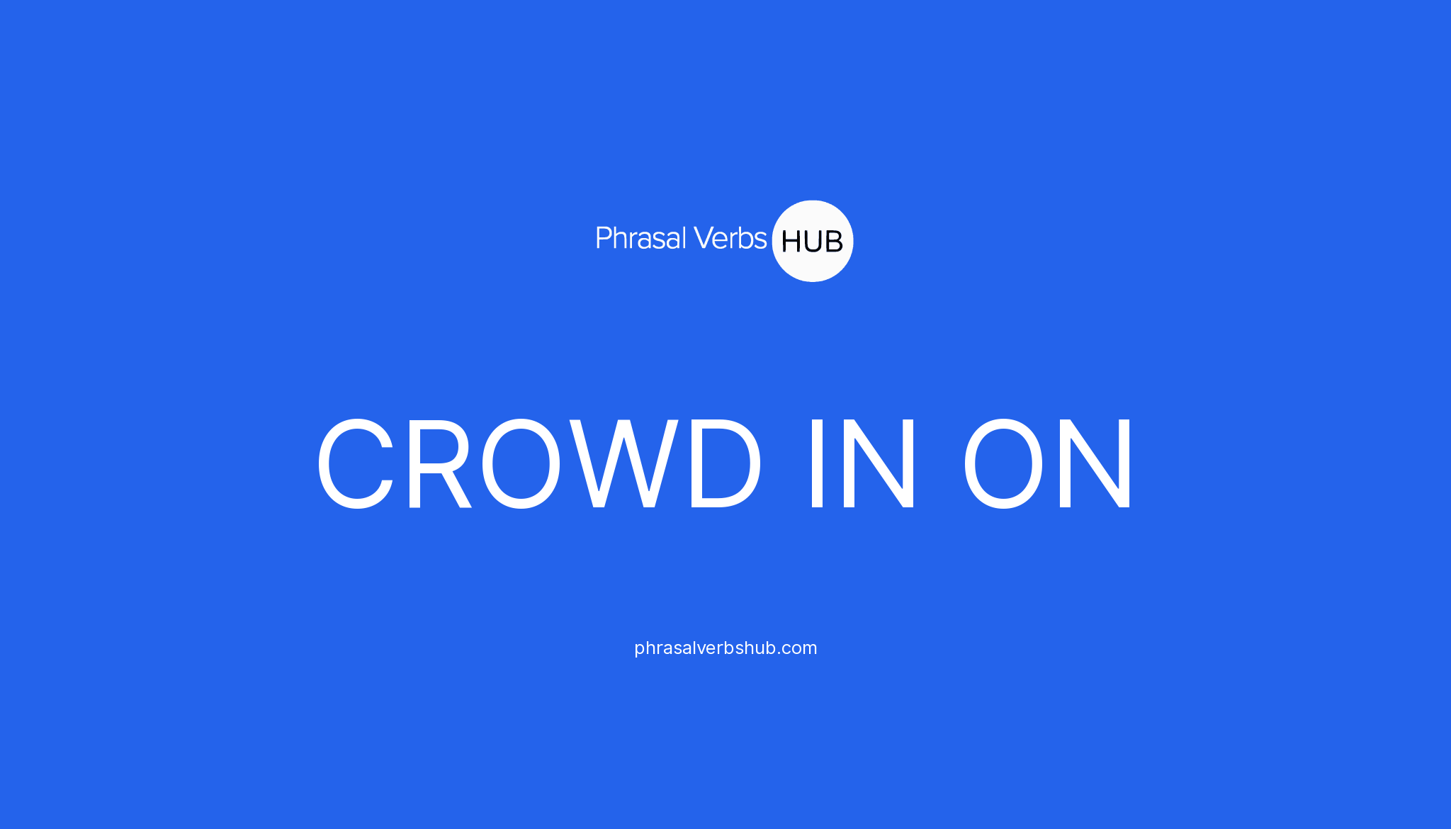 CROWD IN ON | Phrasal Verb Meaning & Examples