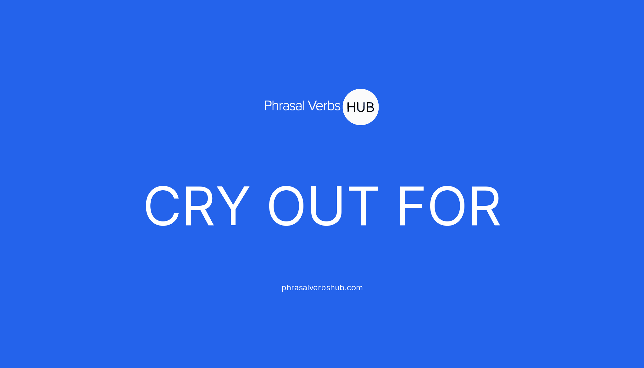 CRY OUT FOR | Phrasal Verb Meaning & Examples