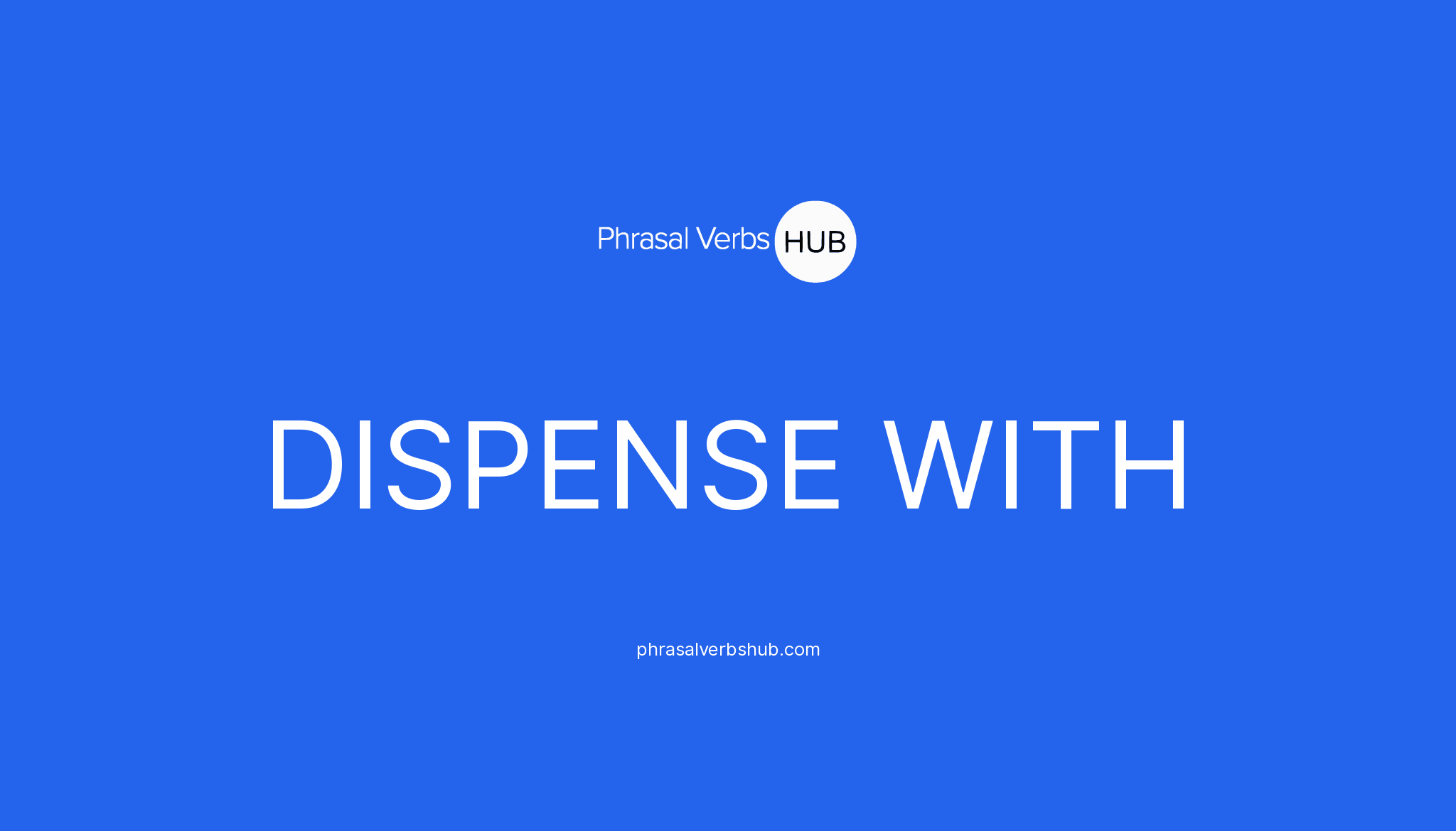 DISPENSE WITH | Phrasal Verb Meaning & Examples