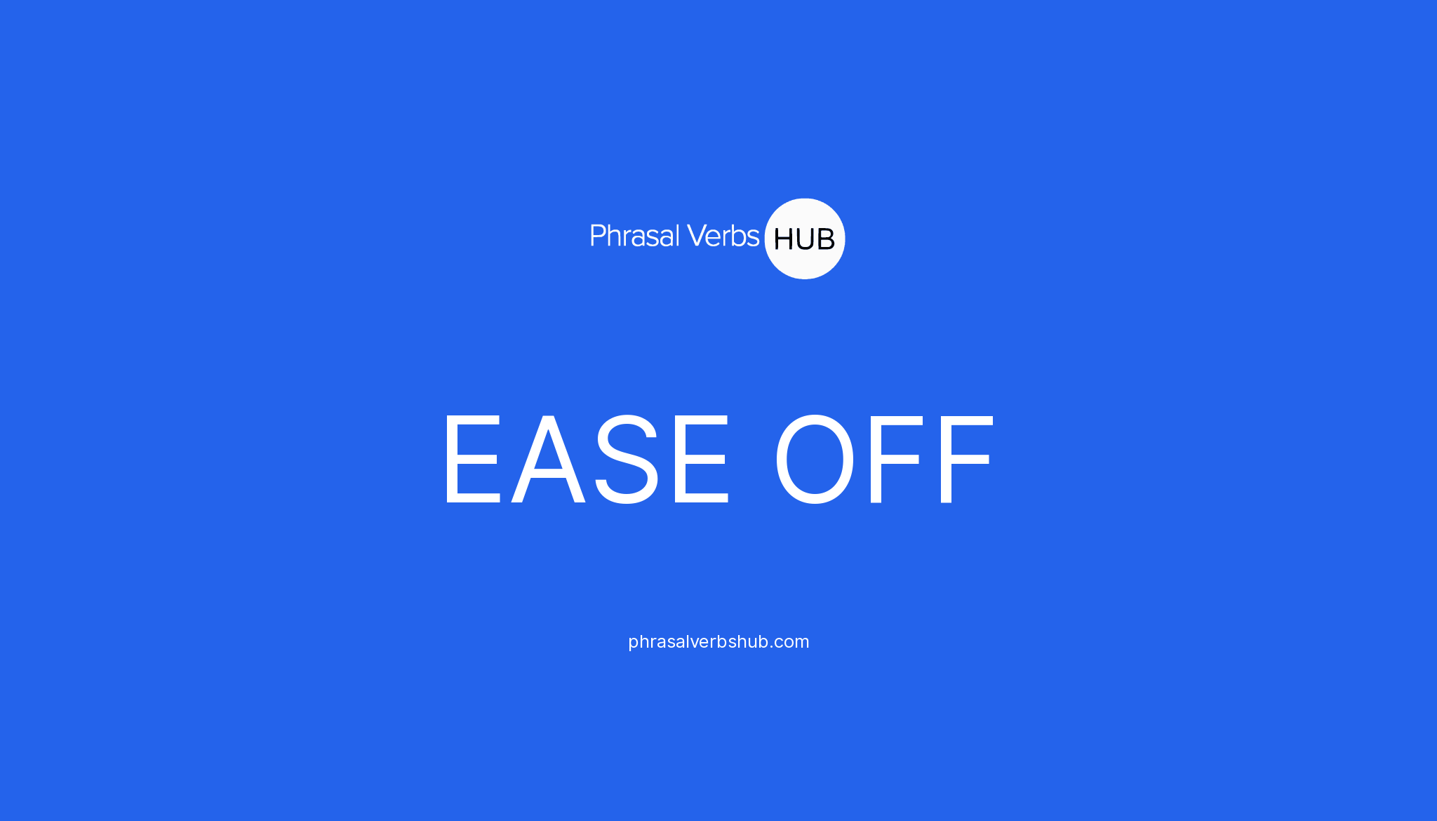 EASE OFF | Phrasal Verb Meaning & Examples