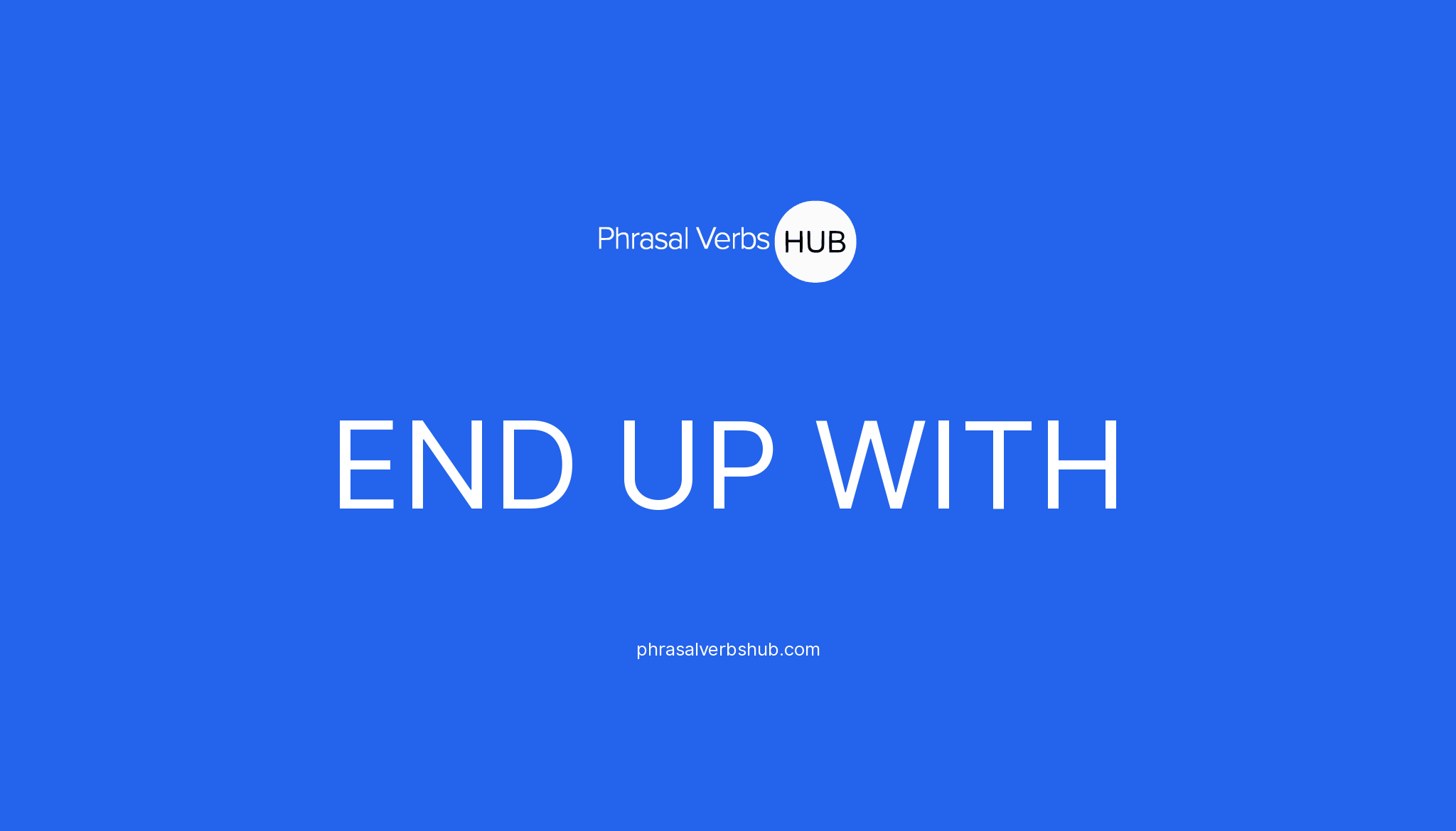 END UP WITH | Phrasal Verb Meaning & Examples