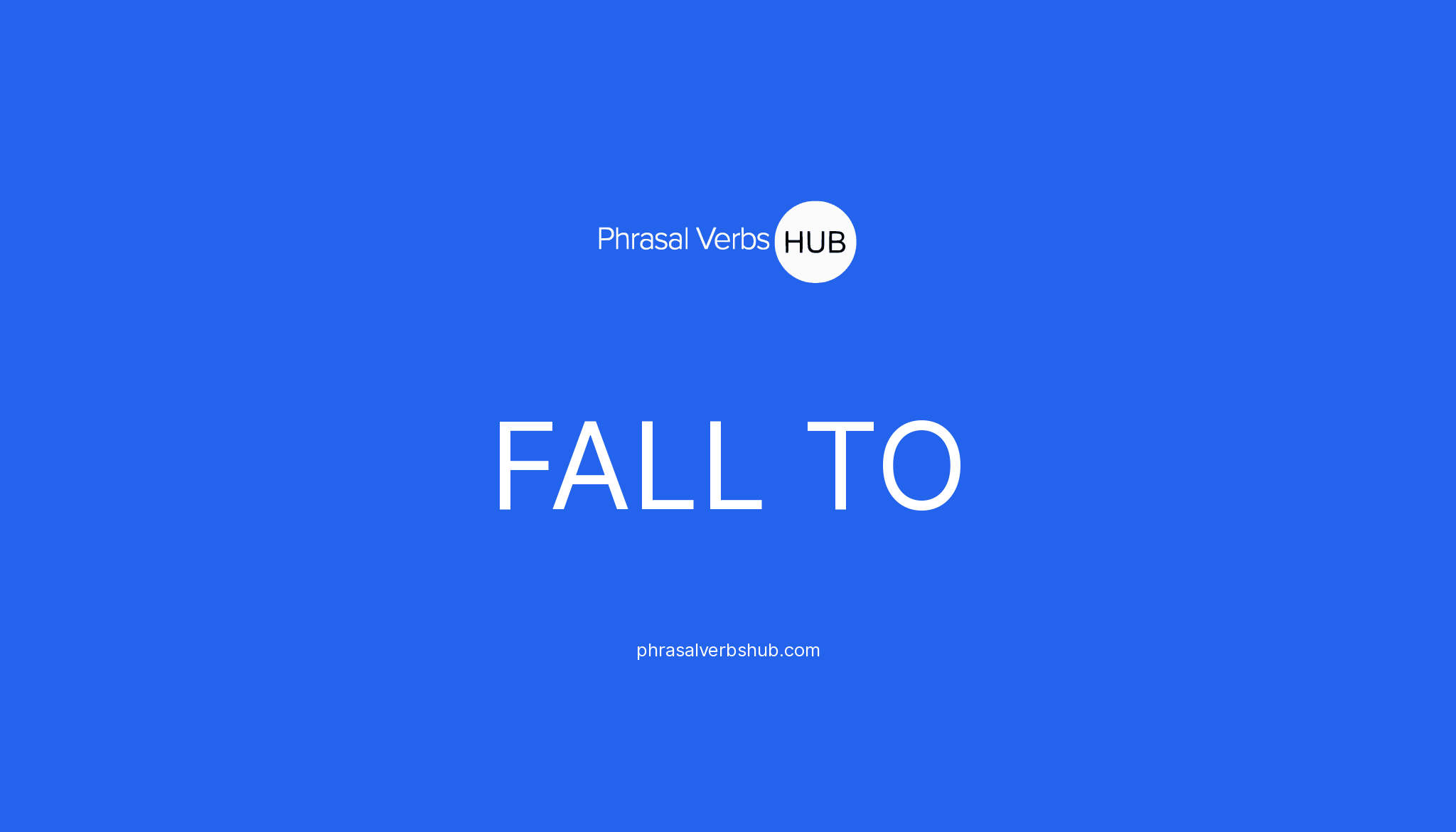 FALL TO | Phrasal Verb Meaning & Examples