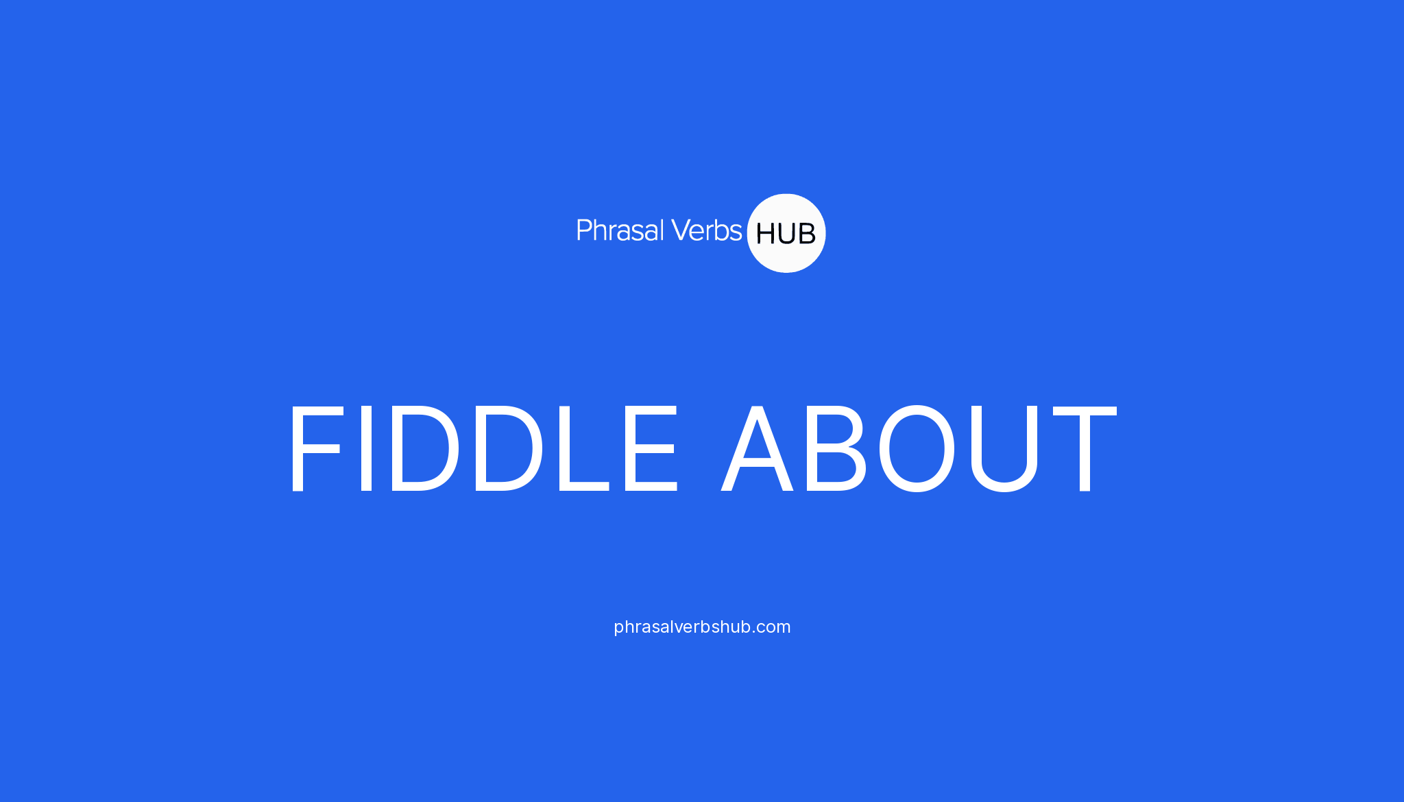 FIDDLE ABOUT | Phrasal Verb Meaning & Examples