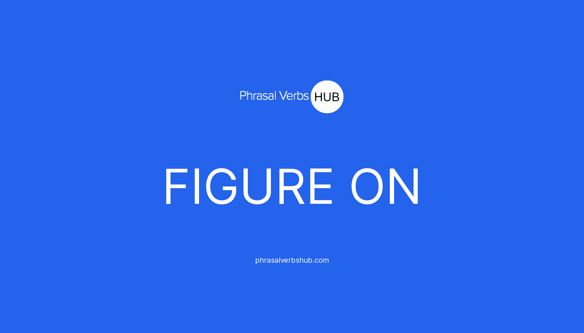 FIGURE ON | Phrasal Verb Meaning & Examples