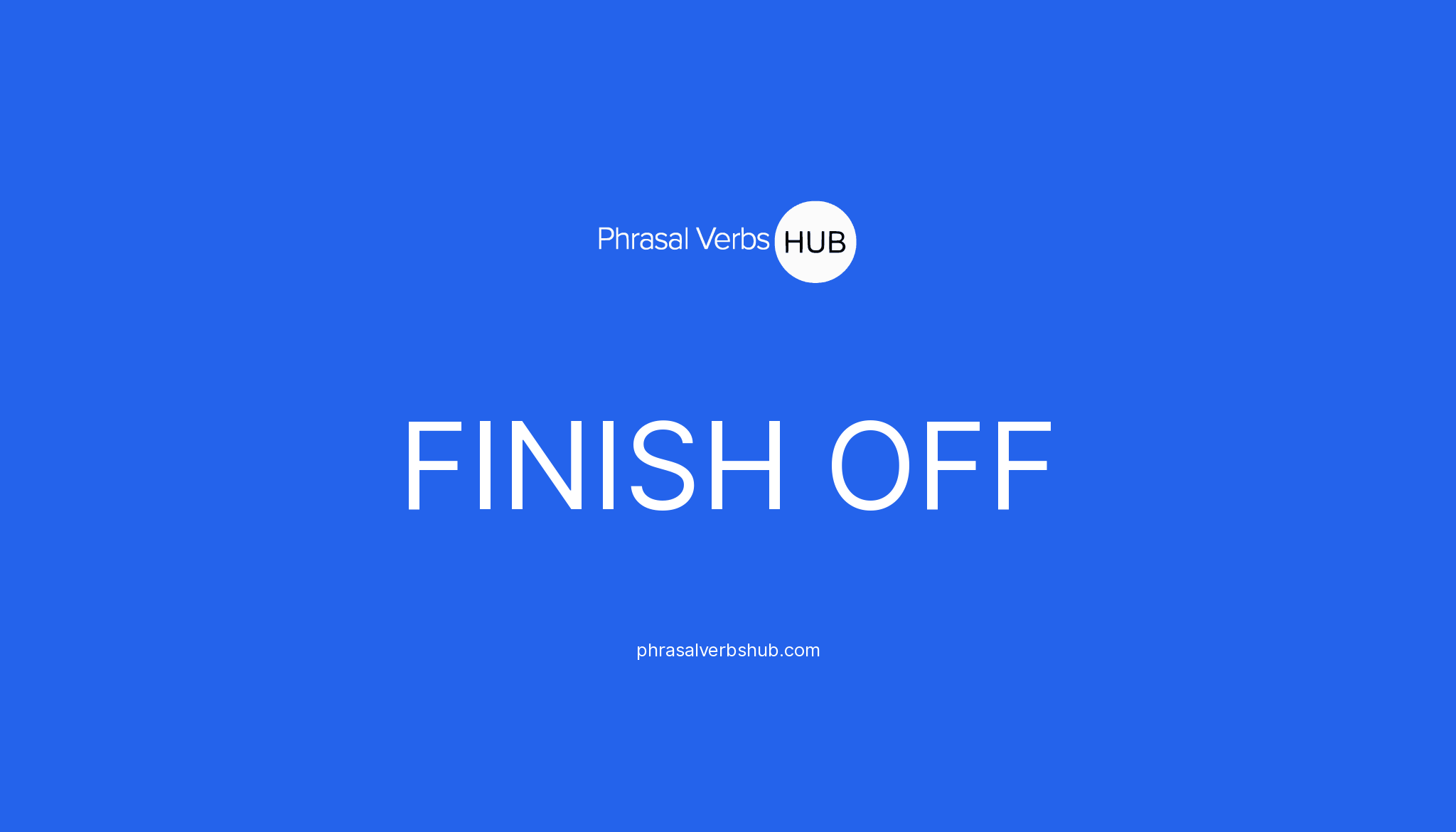 FINISH OFF | Phrasal Verb Meaning & Examples