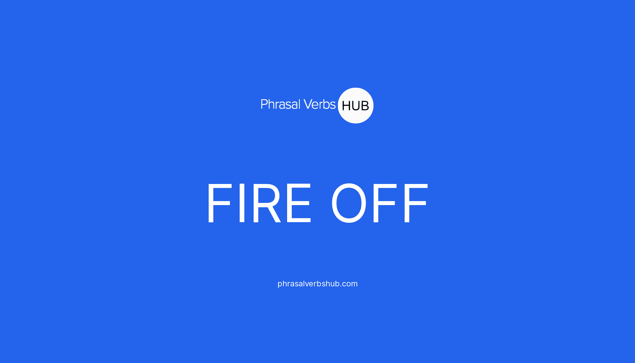 FIRE OFF | Phrasal Verb Meaning & Examples