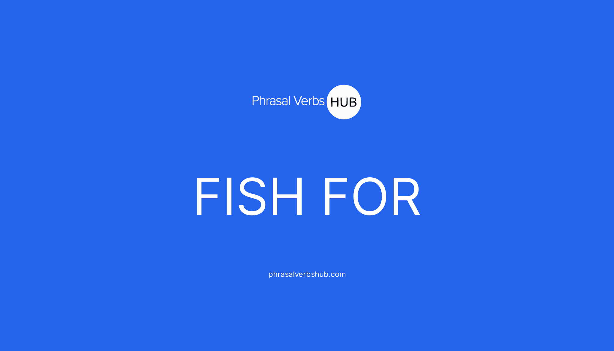 FISH FOR | Phrasal Verb Meaning & Examples