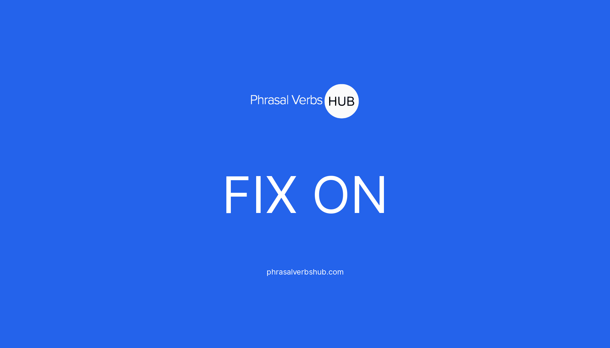 FIX ON | Phrasal Verb Meaning & Examples