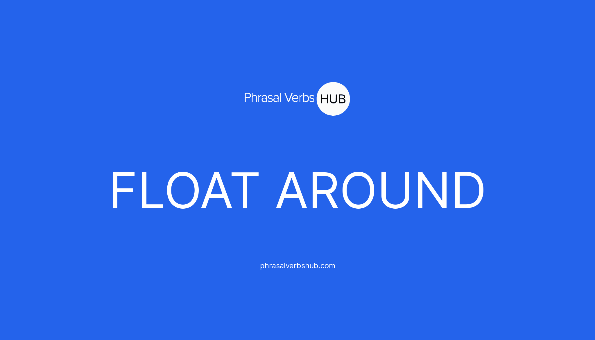 FLOAT AROUND | Phrasal Verb Meaning & Examples