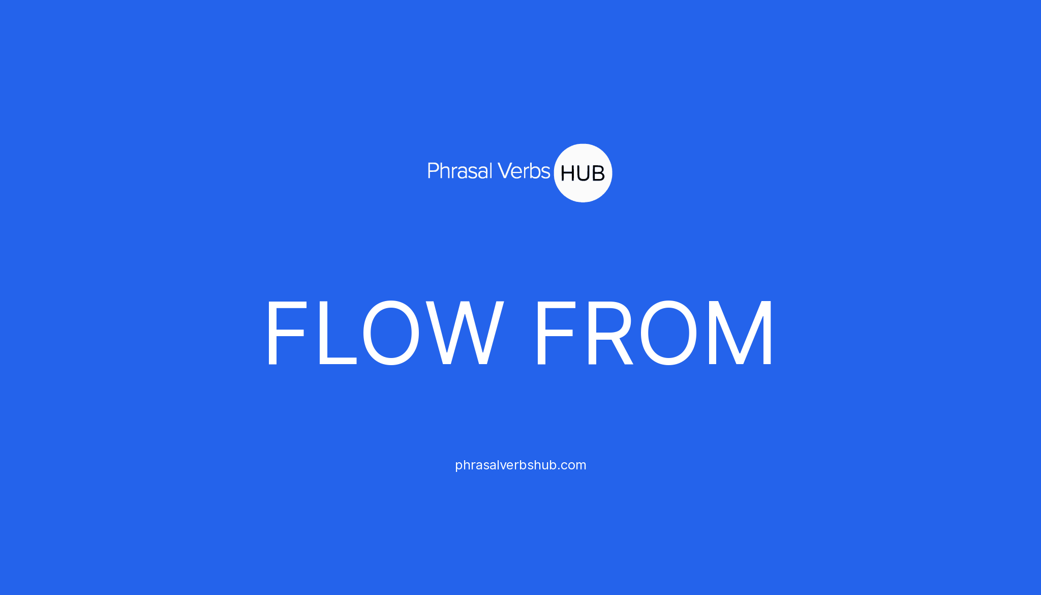 FLOW FROM | Phrasal Verb Meaning & Examples