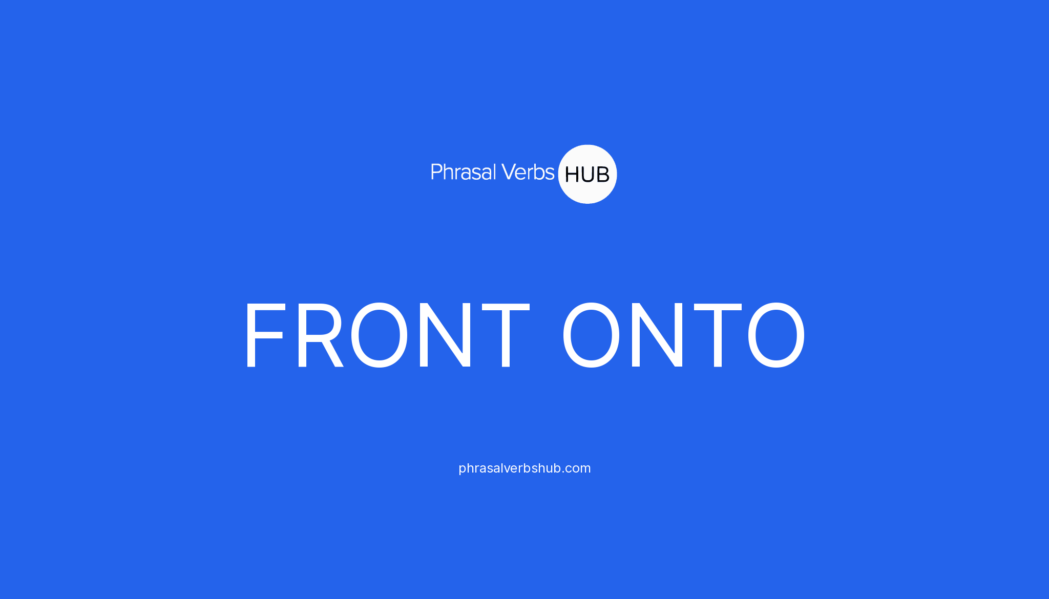 FRONT ONTO | Phrasal Verb Meaning & Examples