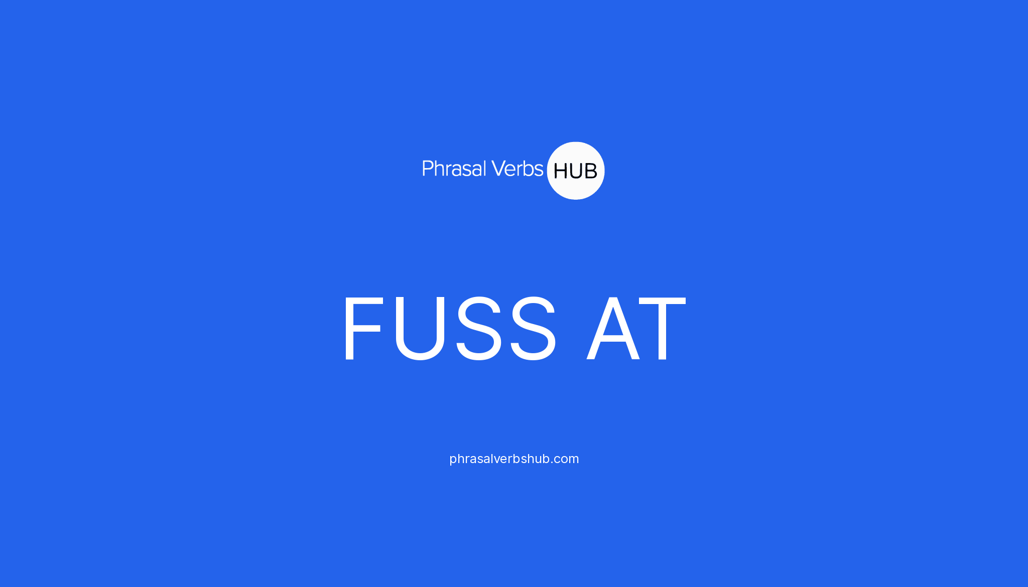 FUSS AT | Phrasal Verb Meaning & Examples