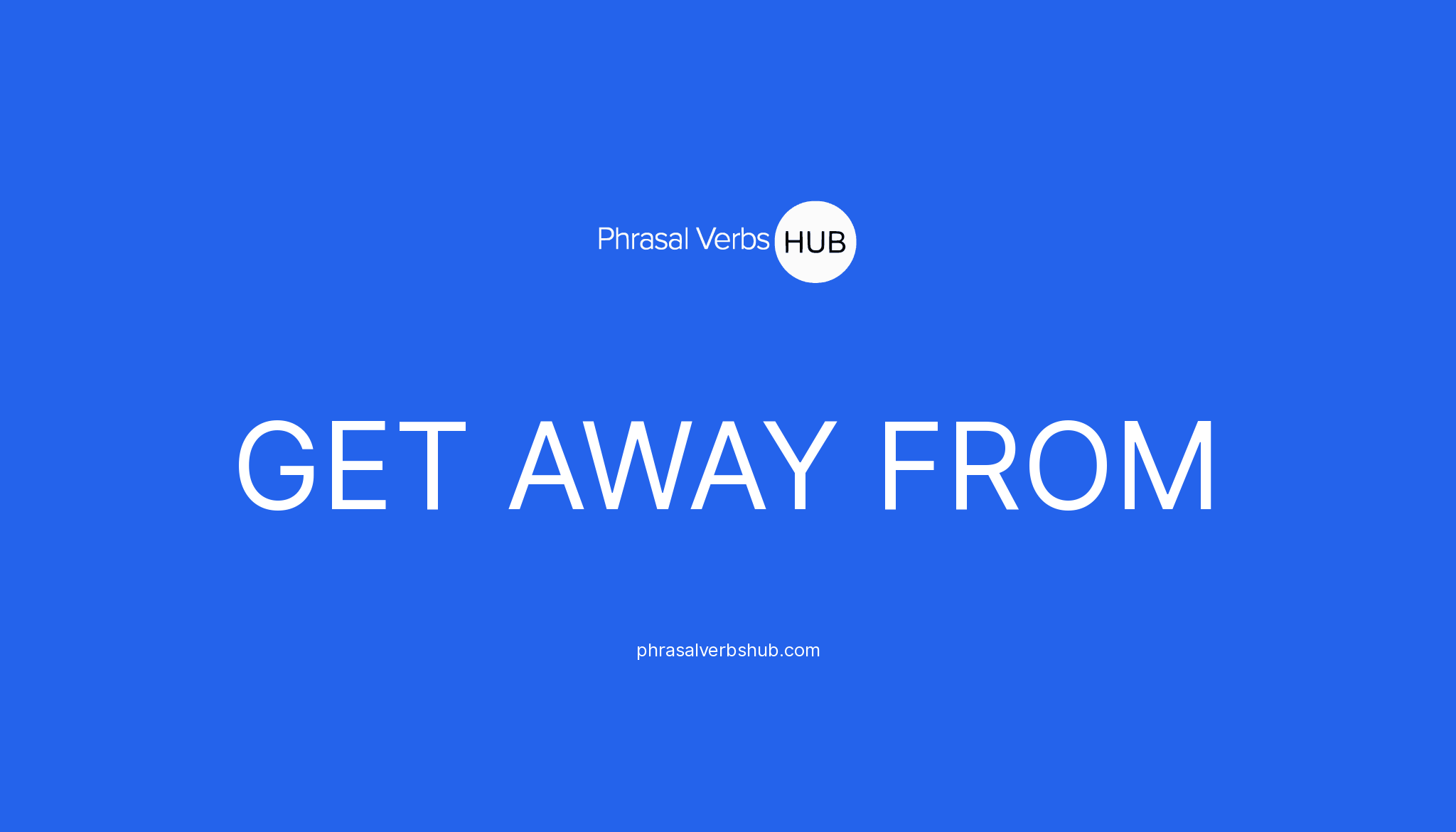 GET AWAY FROM | Phrasal Verb Meaning & Examples