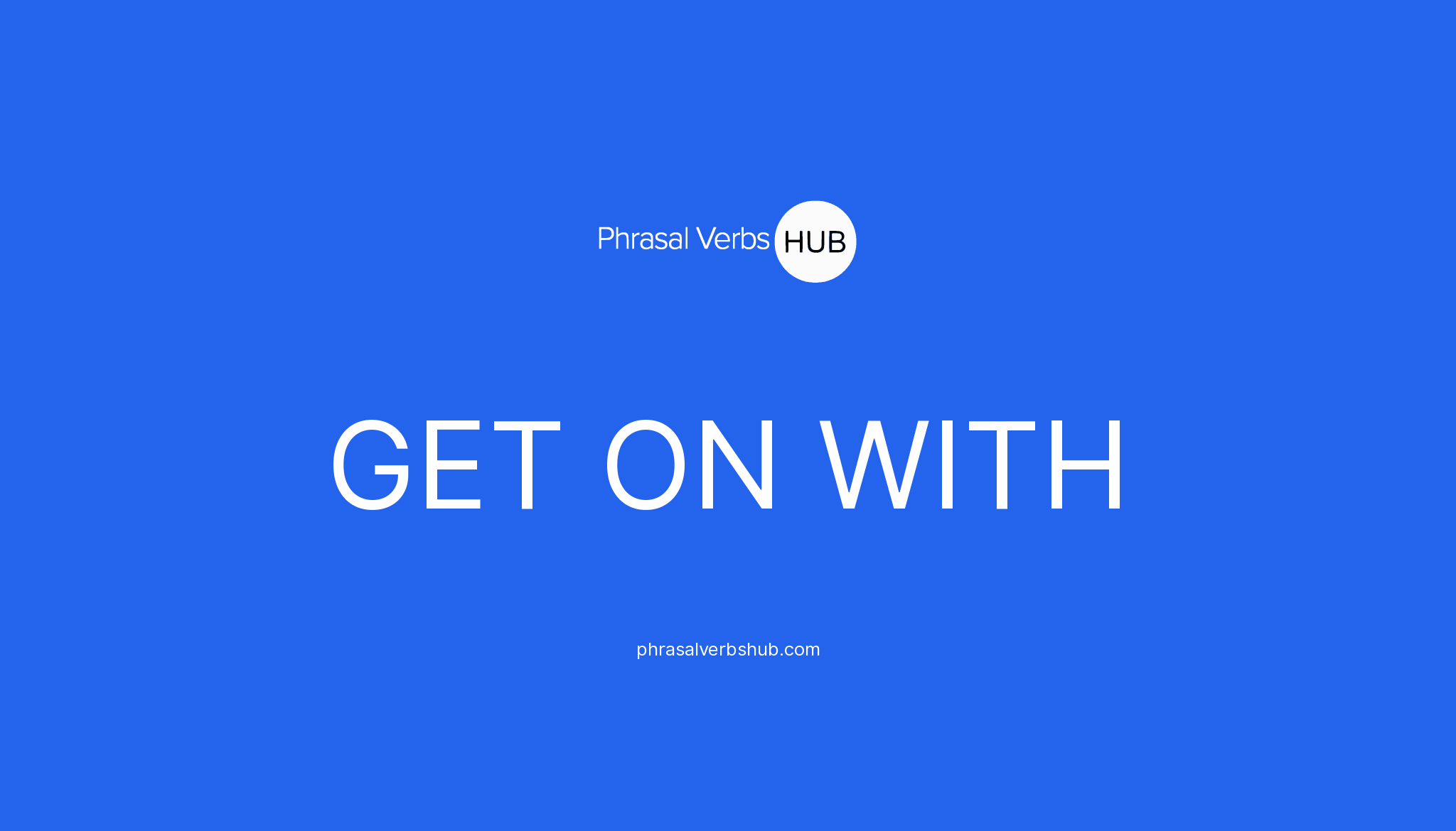 GET ON WITH | Phrasal Verb Meaning & Examples