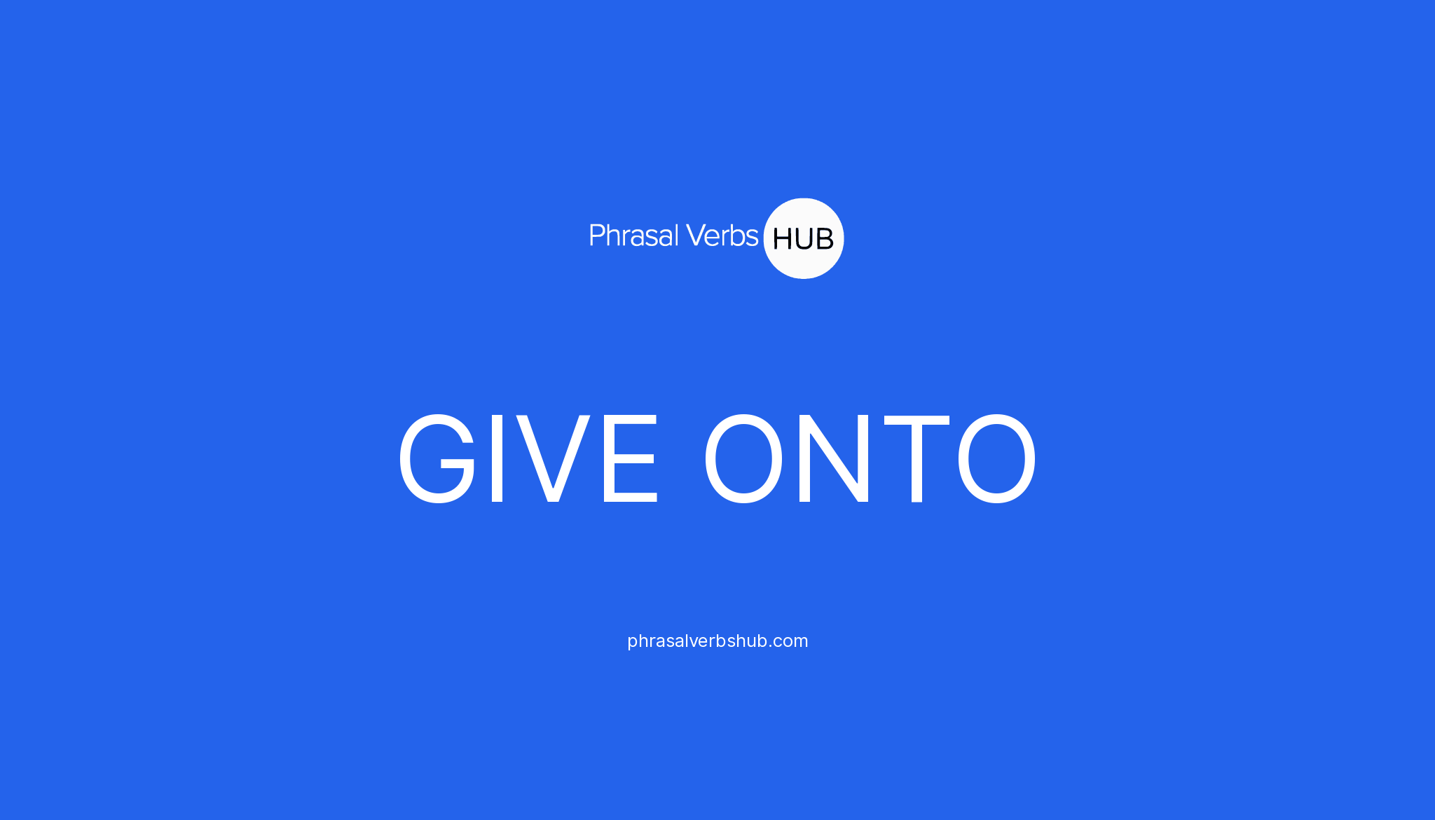 GIVE ONTO | Phrasal Verb Meaning & Examples