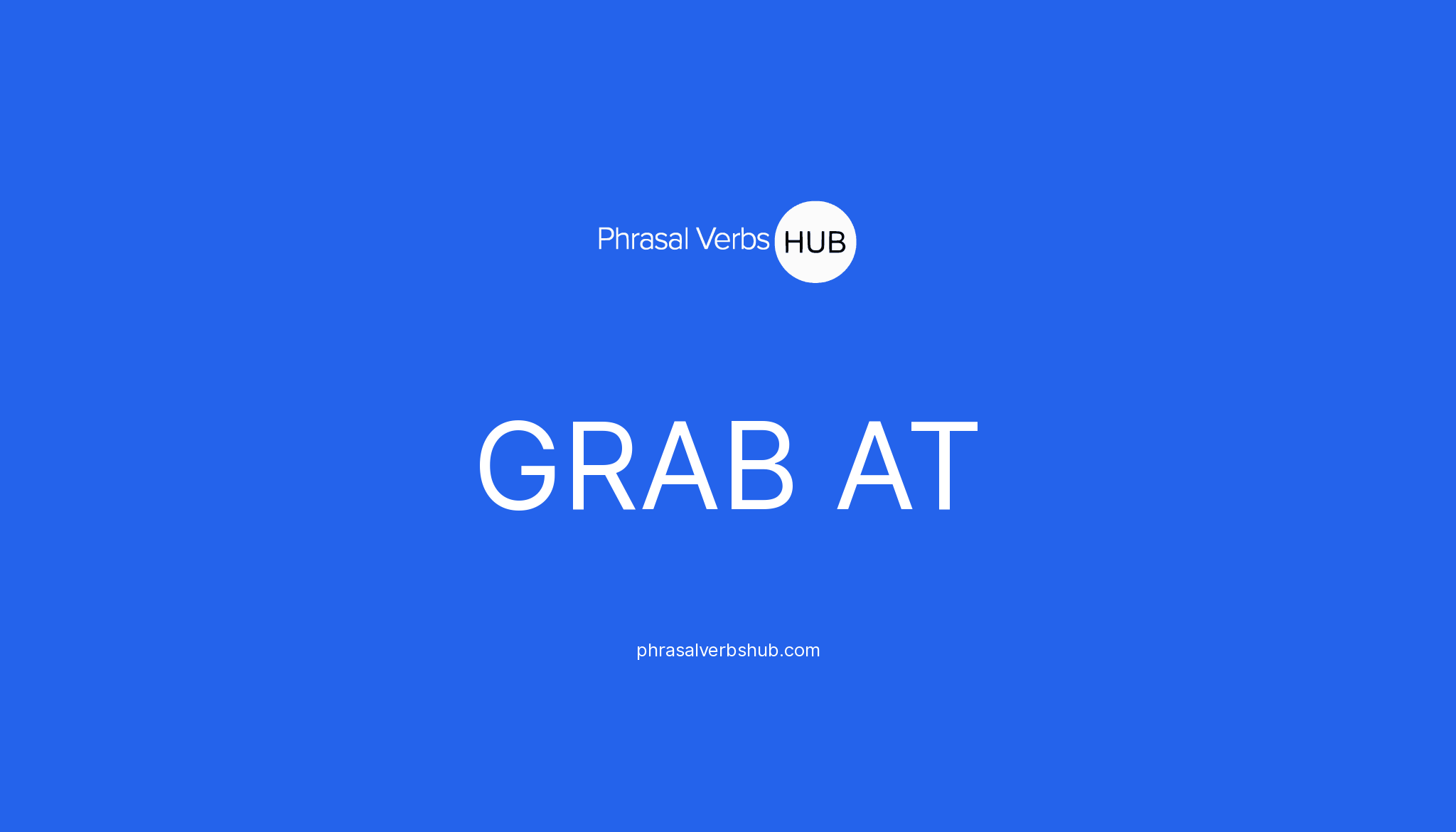 GRAB AT | Phrasal Verb Meaning & Examples
