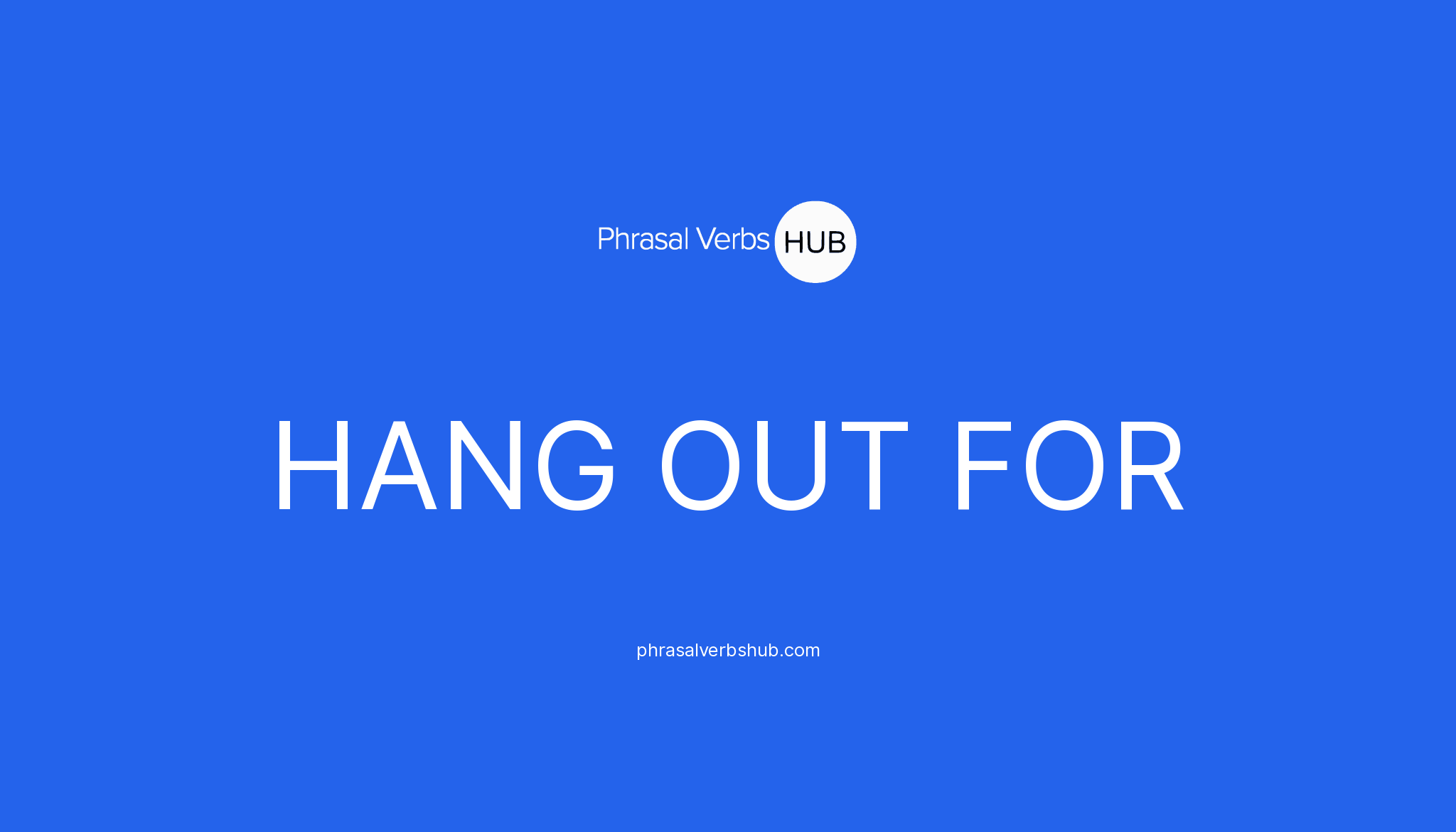 HANG OUT FOR | Phrasal Verb Meaning & Examples
