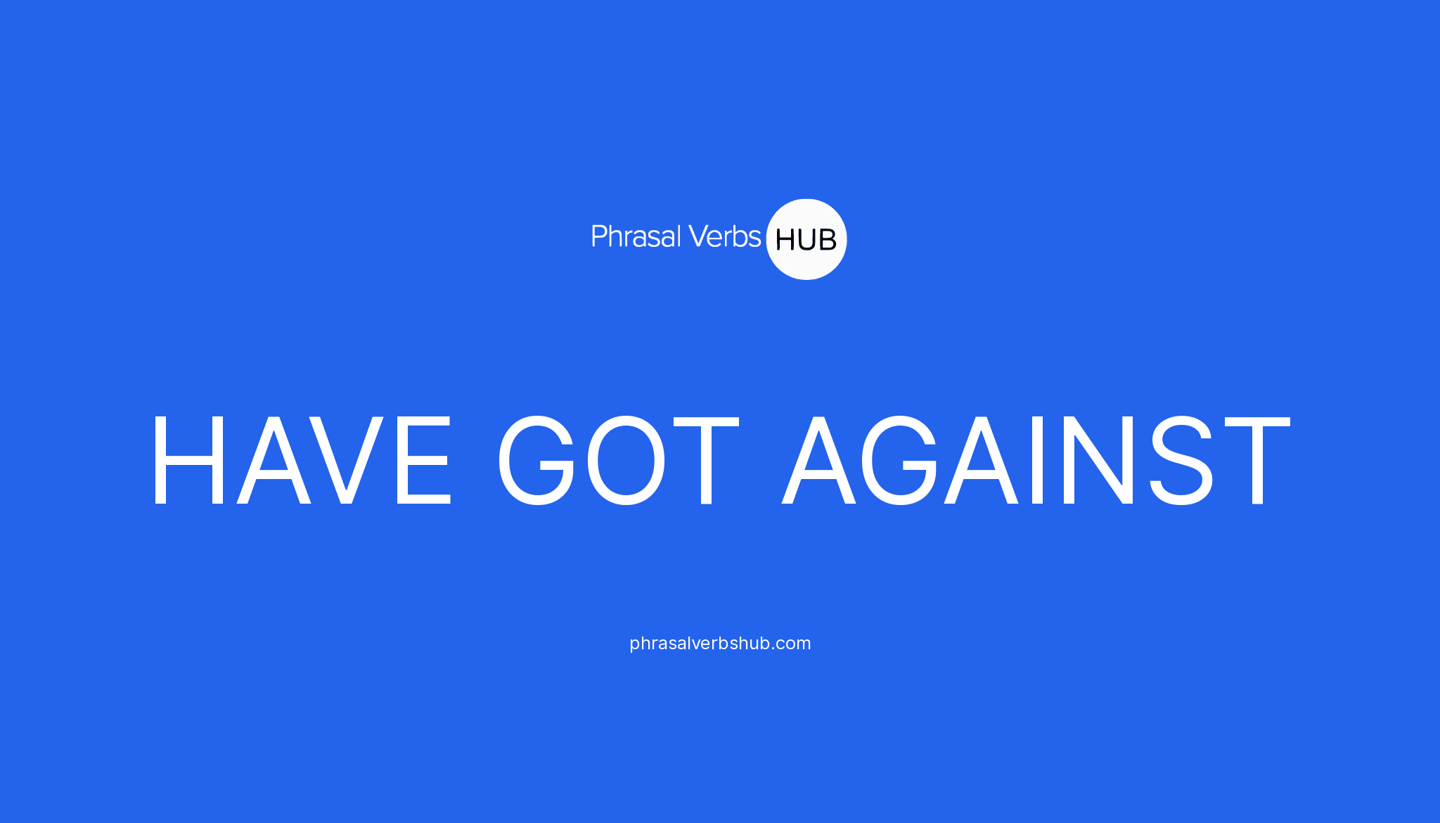 HAVE GOT AGAINST | Phrasal Verb Meaning & Examples