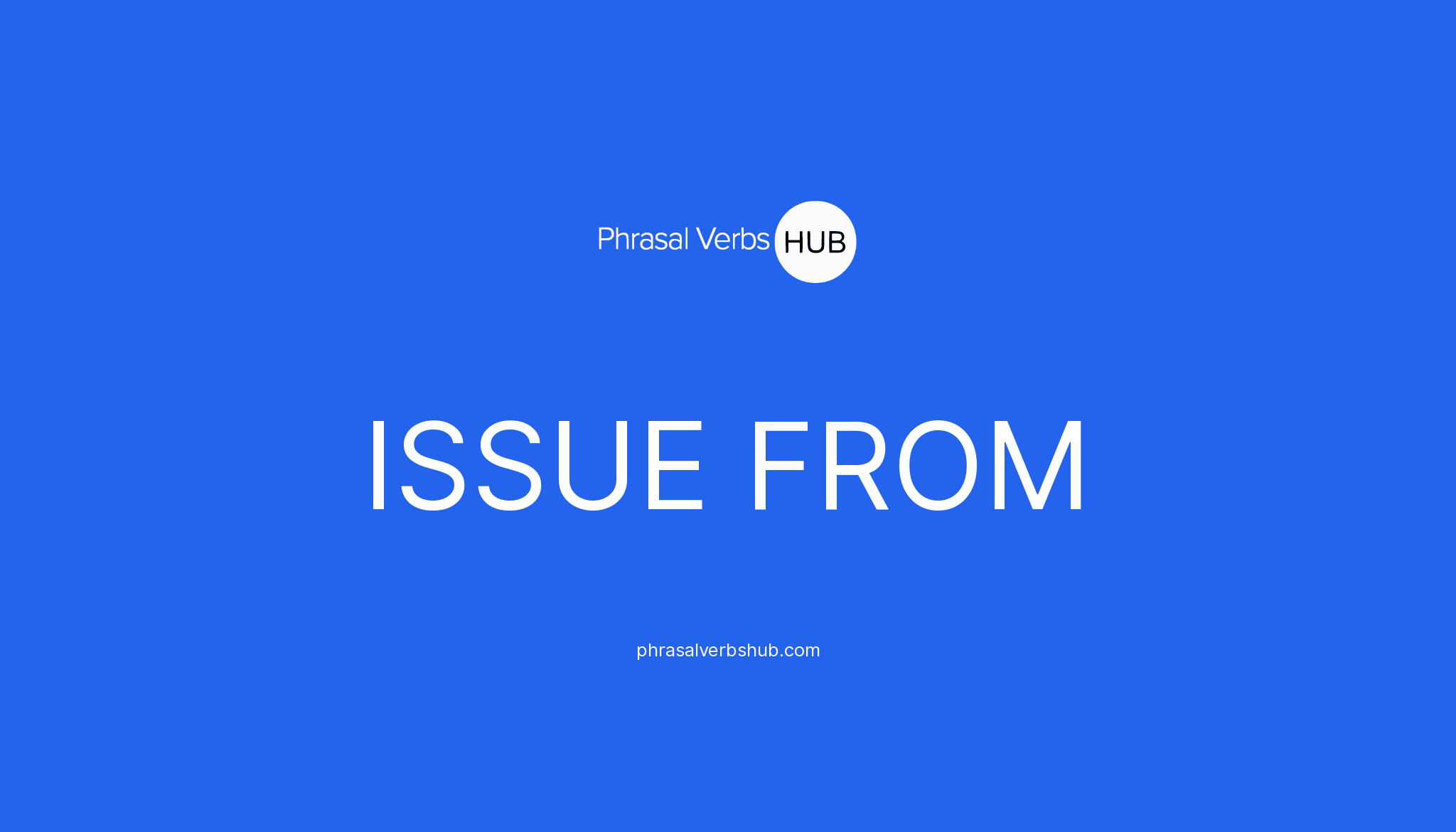 ISSUE FROM | Phrasal Verb Meaning & Examples
