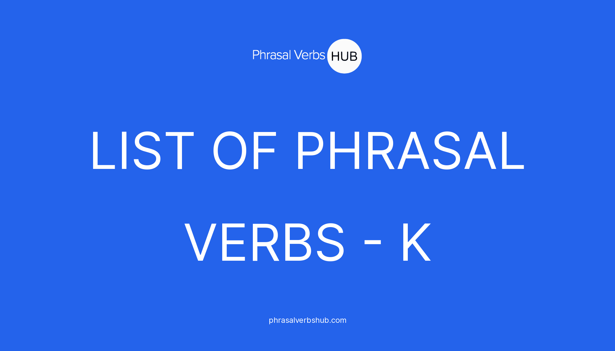 List of Phrasal verbs starting with letter K | phrasalverb Meaning ...