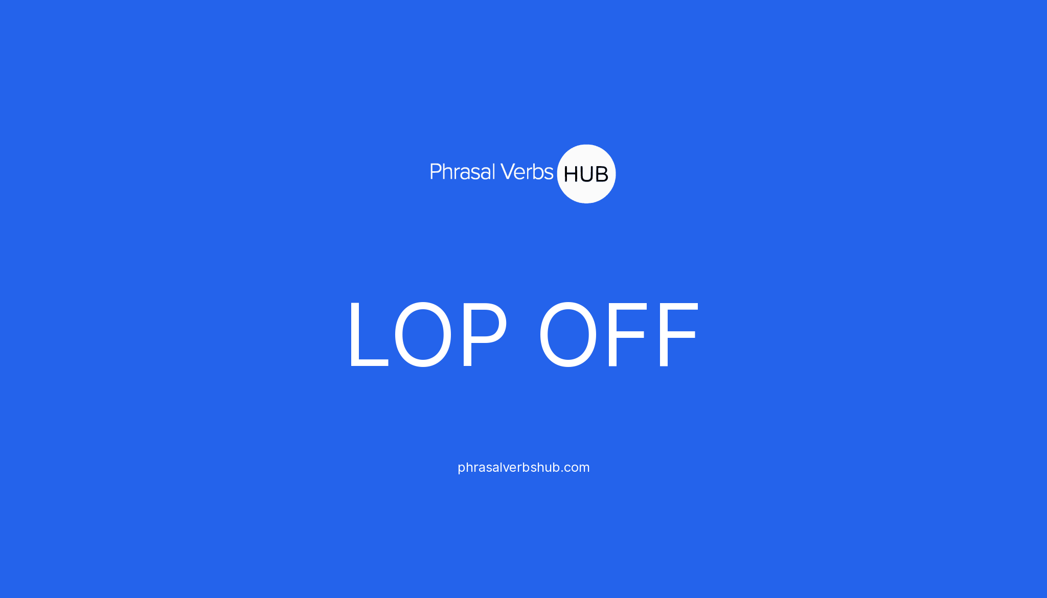 LOP OFF | Phrasal Verb Meaning & Examples