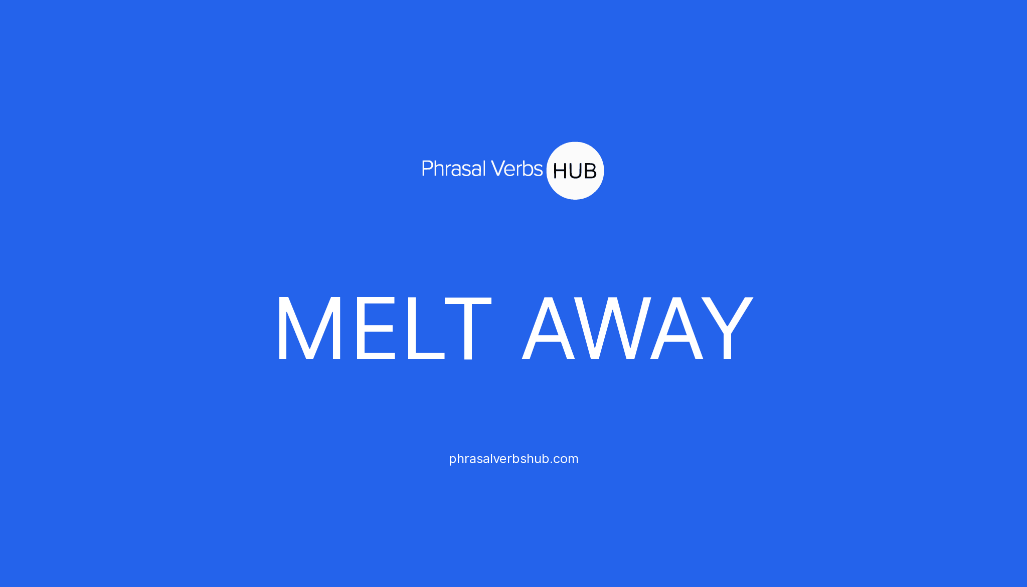 MELT AWAY | Phrasal Verb Meaning & Examples