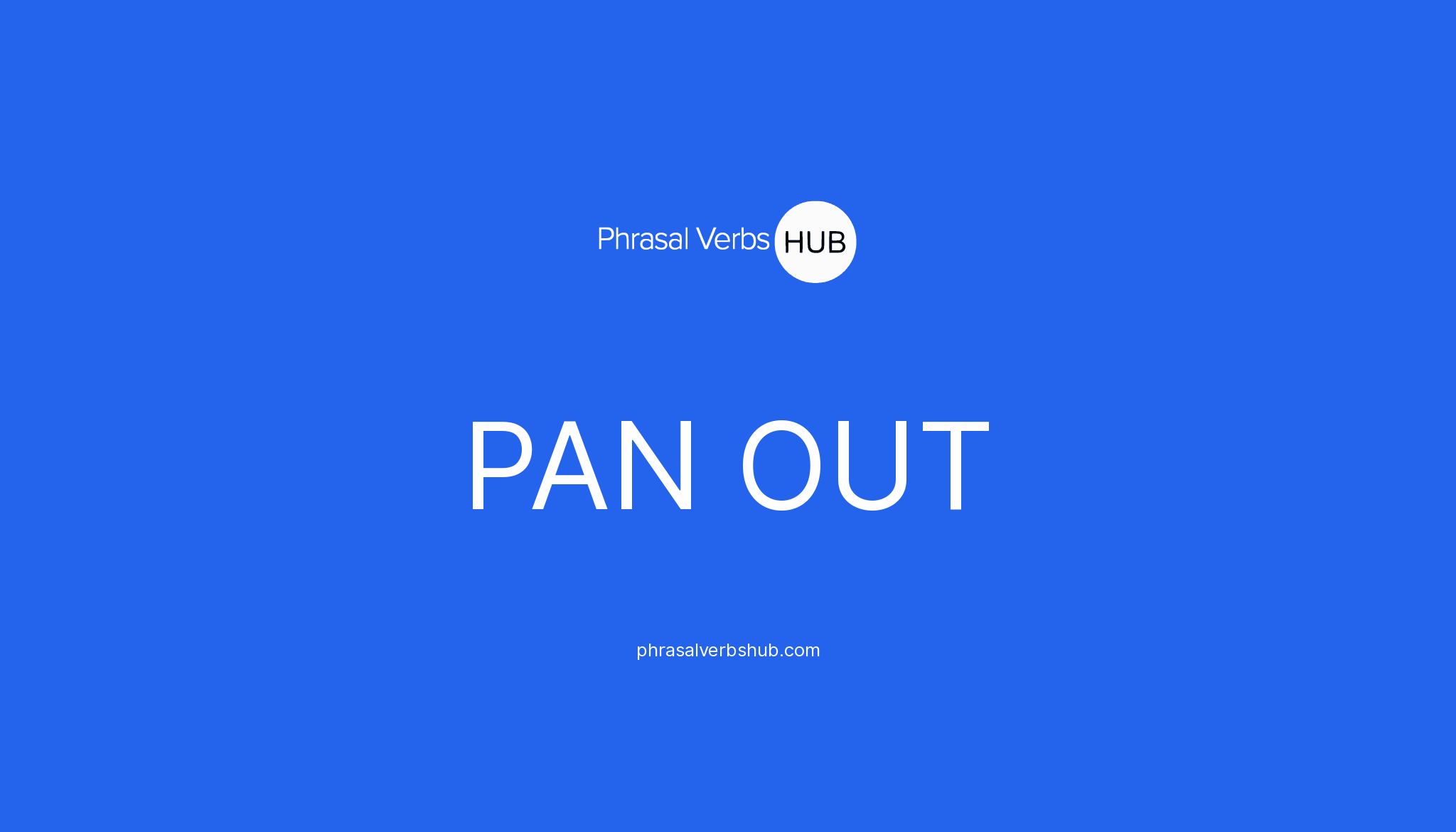 PAN OUT | Phrasal Verb Meaning & Examples