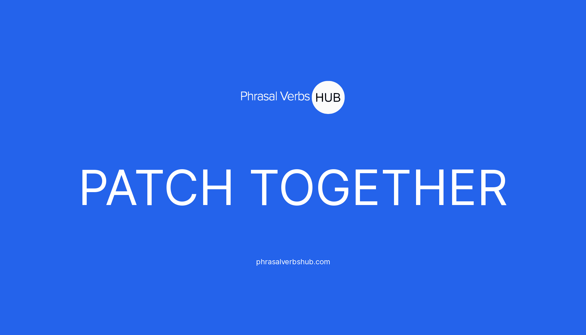 PATCH TOGETHER | Phrasal Verb Meaning & Examples