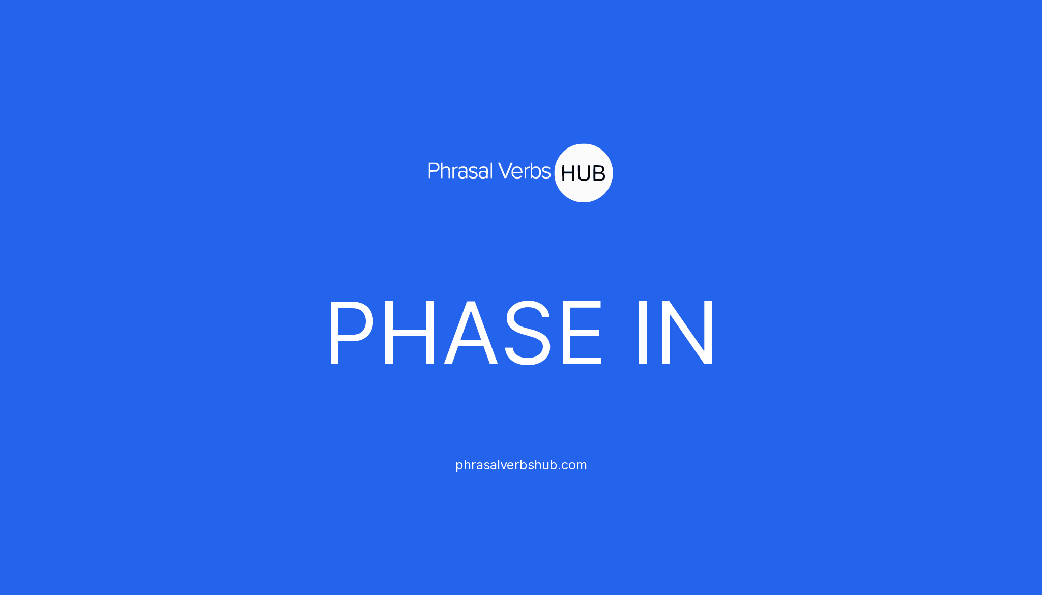 PHASE IN | Phrasal Verb Meaning & Examples