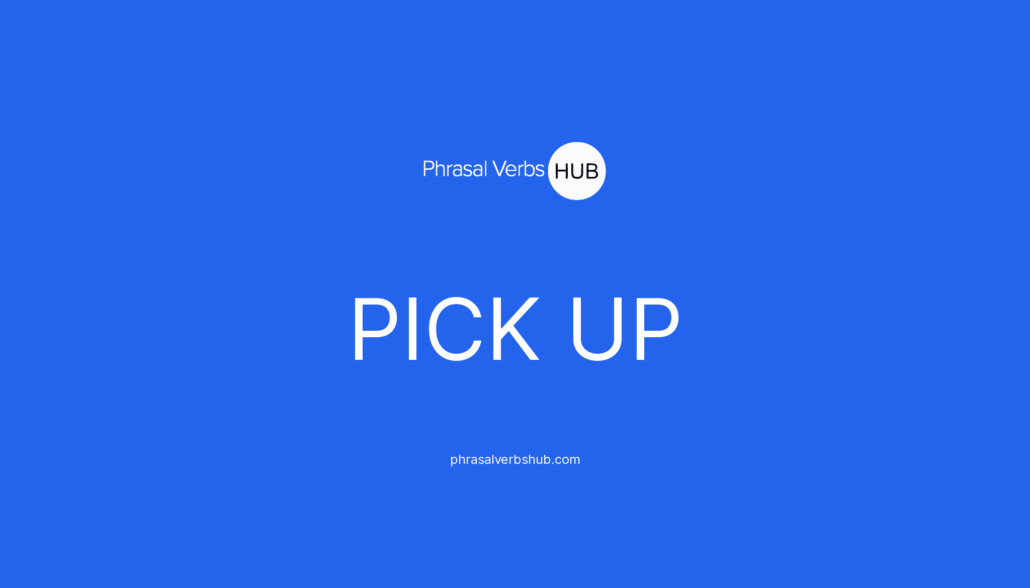 PICK UP | Phrasal Verb Meaning & Examples