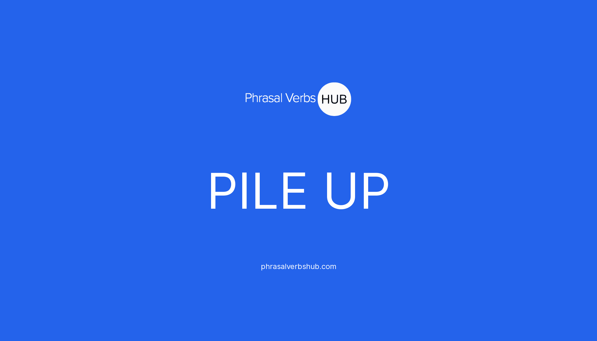 PILE UP | Phrasal Verb Meaning & Examples