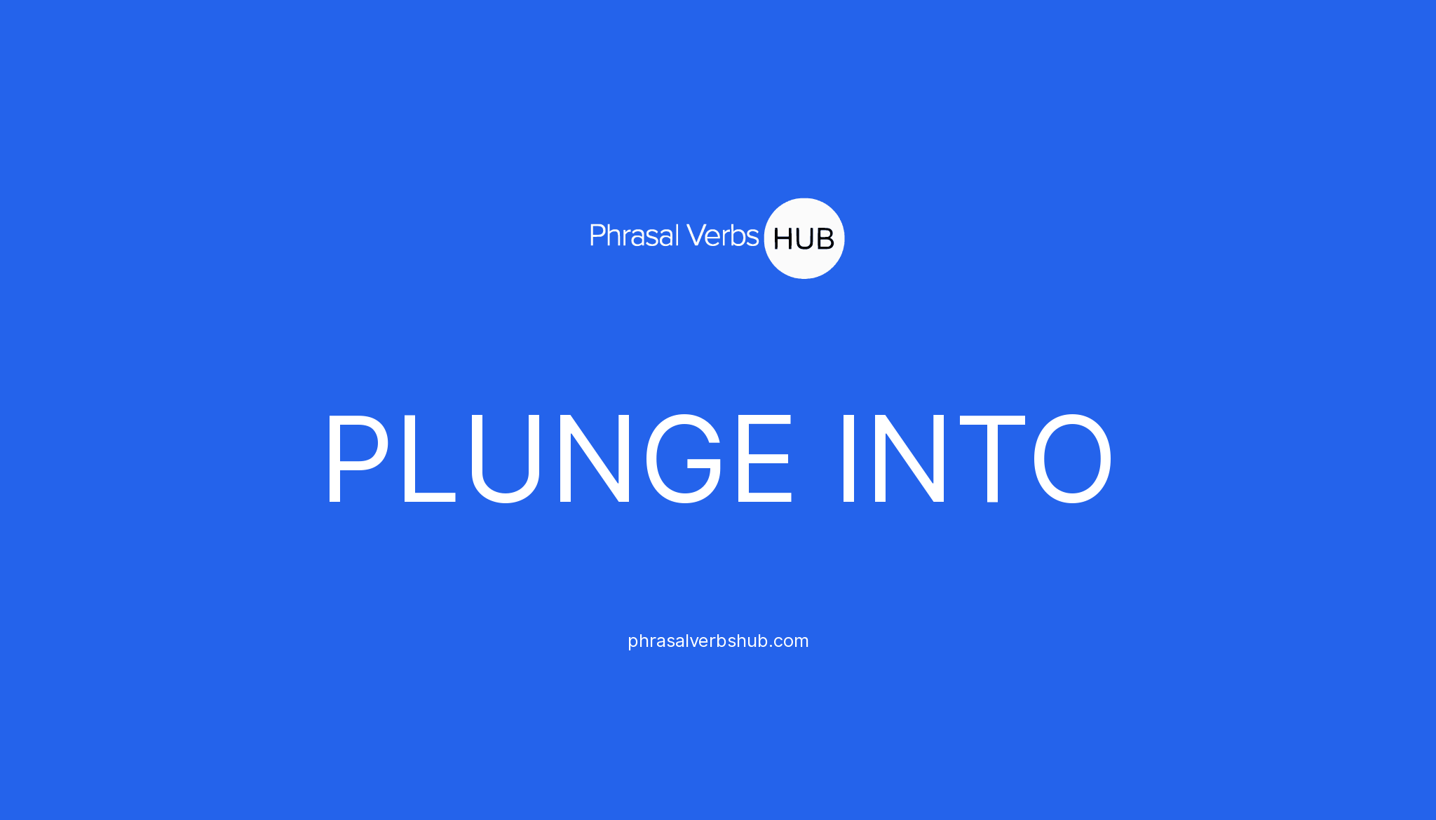 PLUNGE INTO | Phrasal Verb Meaning & Examples